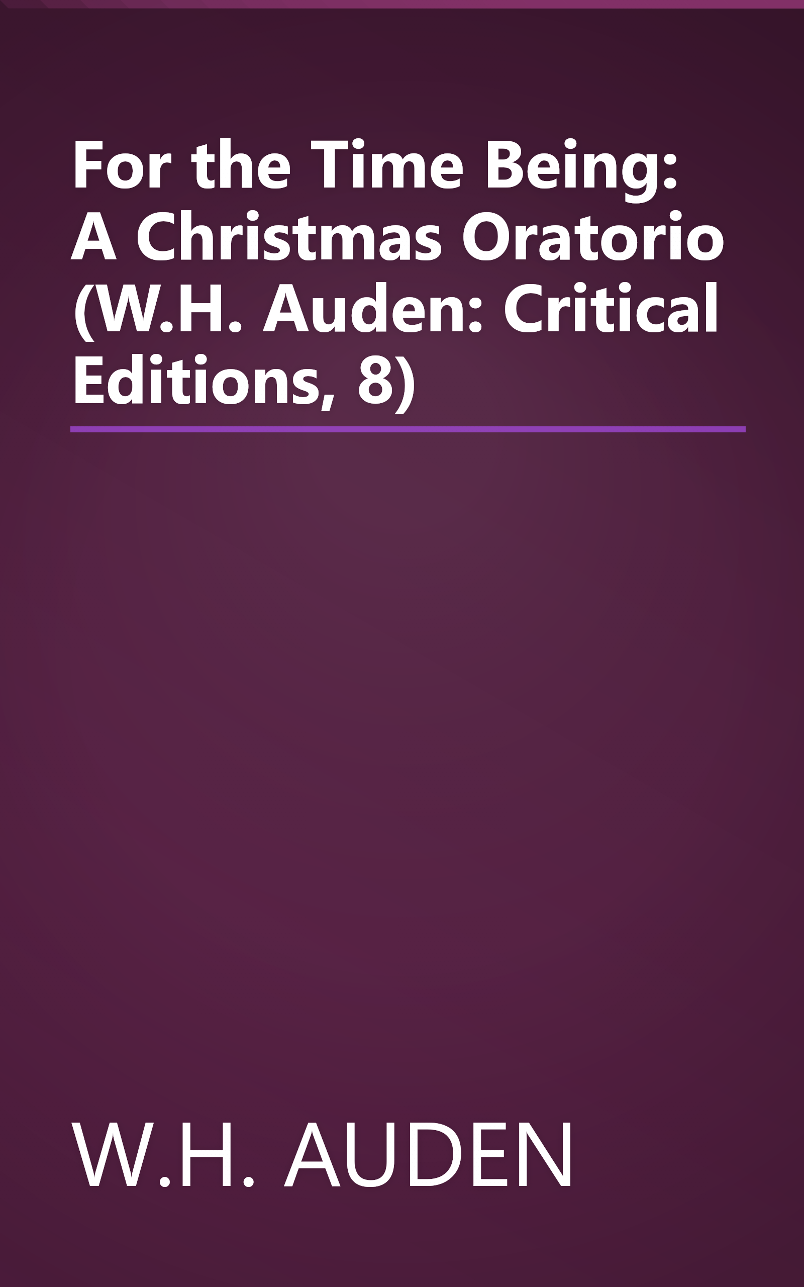 For the Time Being: A Christmas Oratorio (W.H. Auden: Critical Editions, 8) book cover
