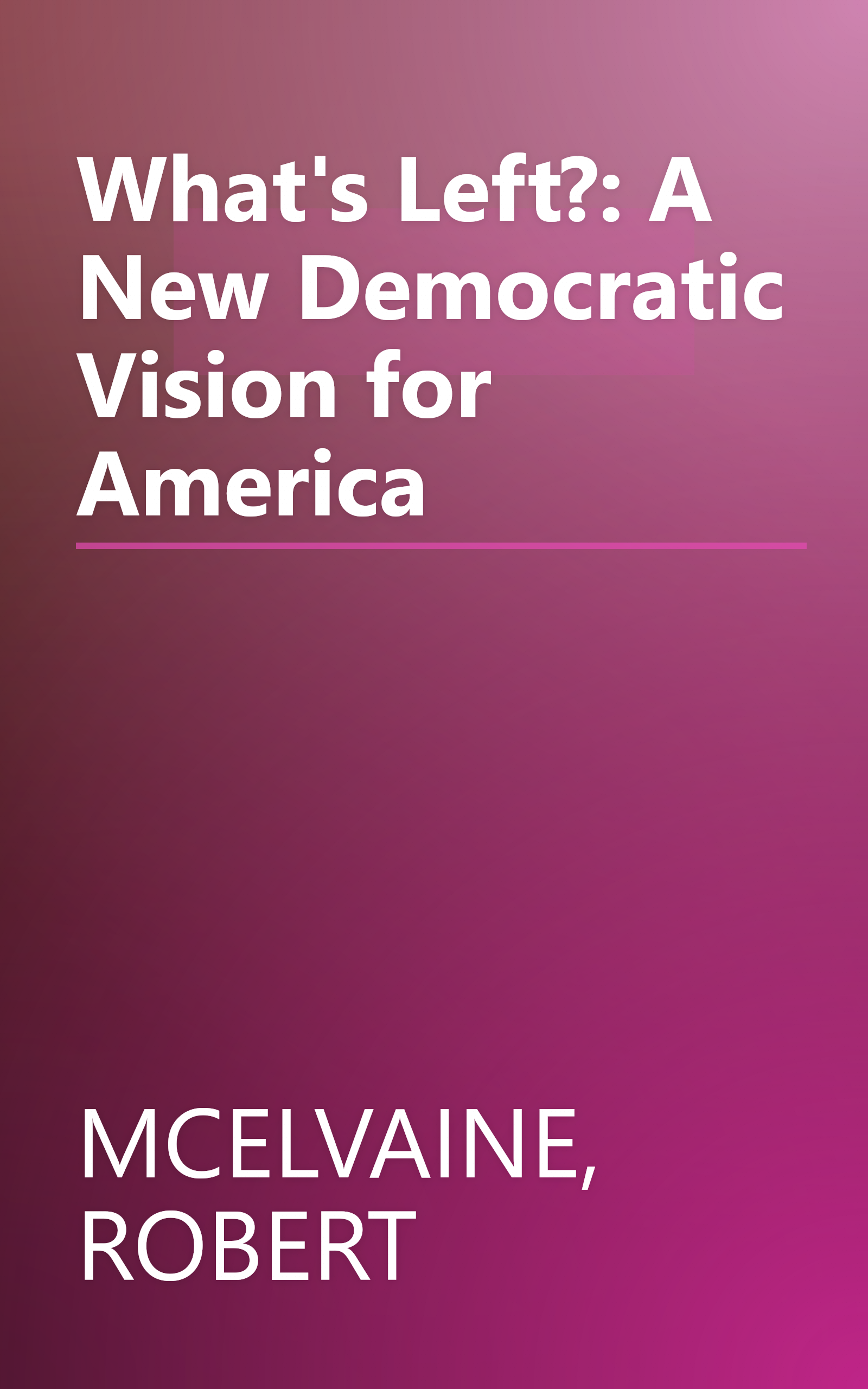 What's Left?: A New Democratic Vision for America book cover