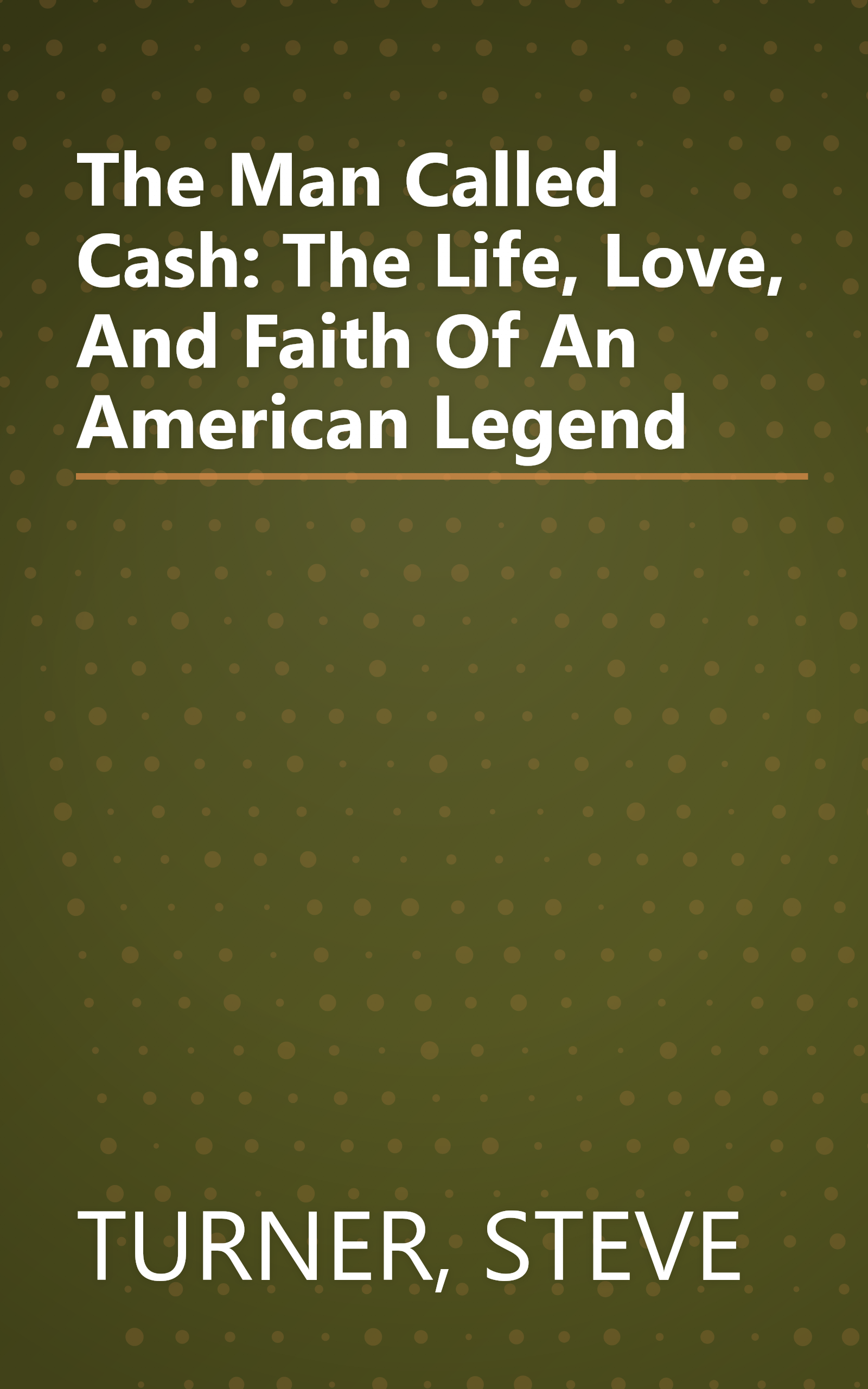 The Man Called Cash: The Life, Love, And Faith Of An American Legend book cover