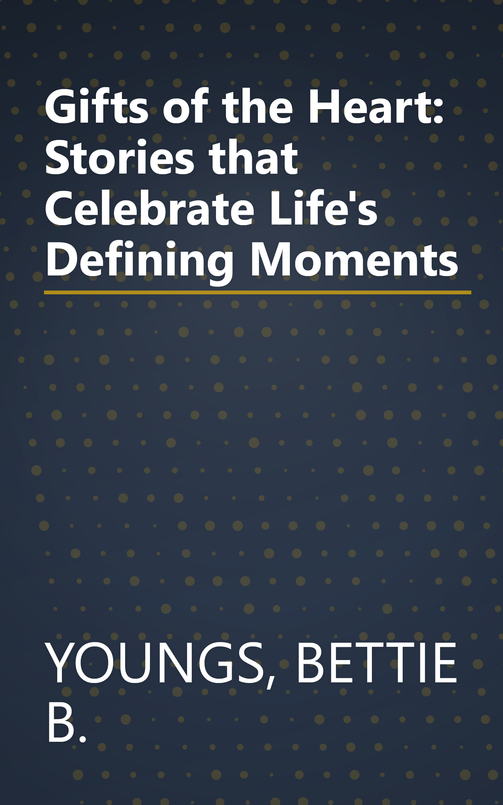 Gifts of the Heart: Stories that Celebrate Life's Defining Moments book cover