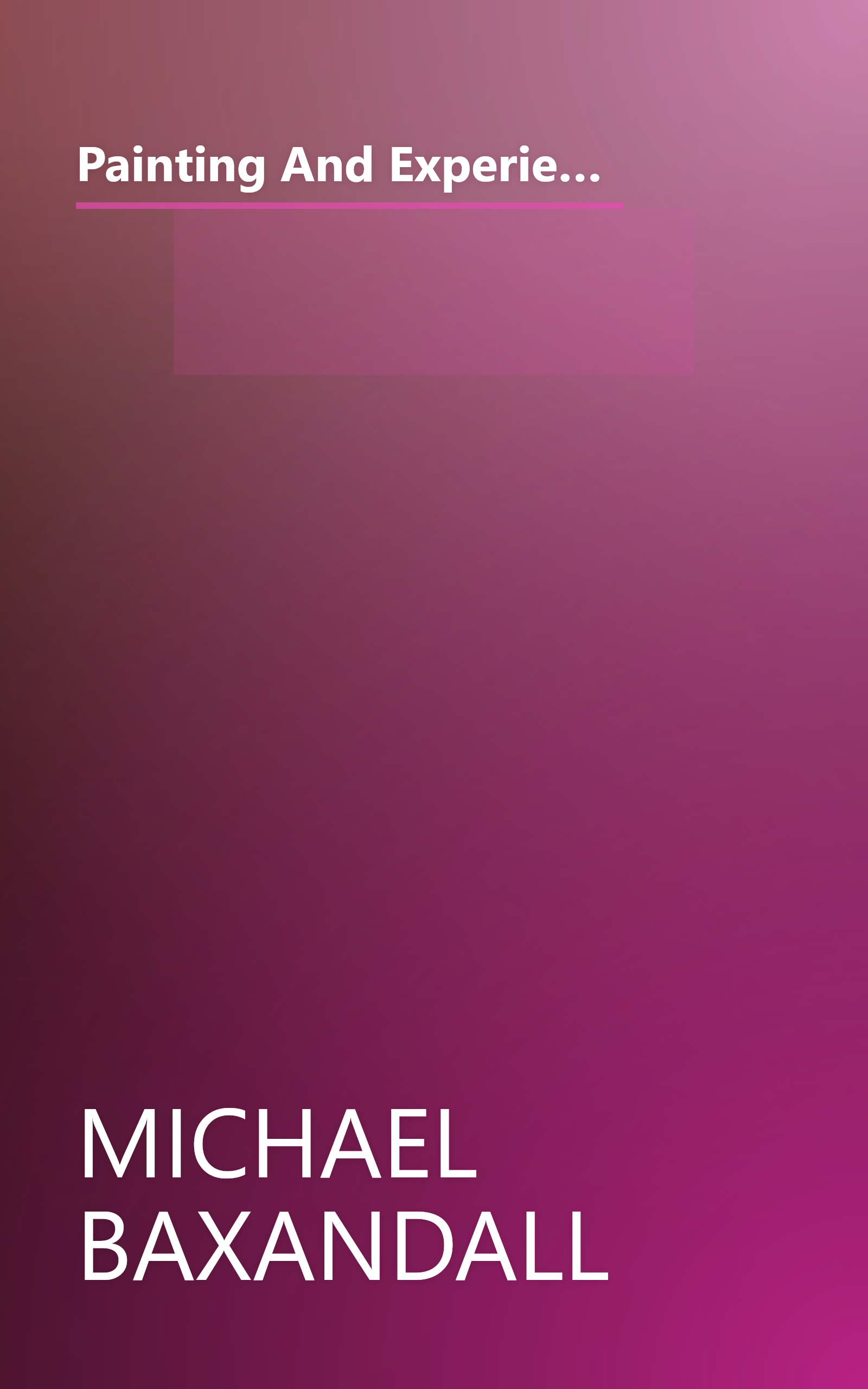 Painting And Experience In Fifteenth Century Italy  A Primer In The Social History Of Pictorial Styl (6 Minute   Expanded Summary) book cover