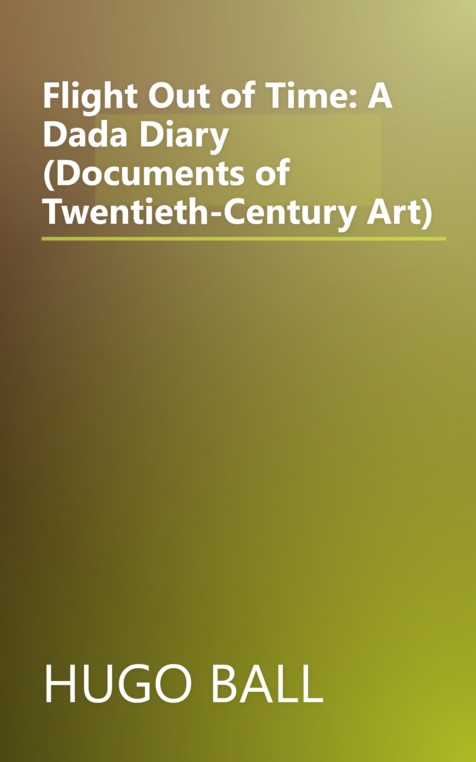 Flight Out of Time: A Dada Diary (Documents of Twentieth-Century Art) book cover