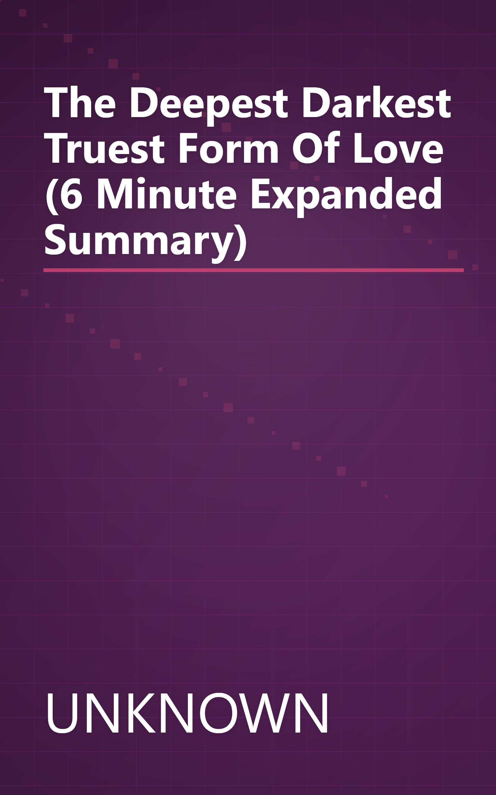 The Deepest Darkest Truest Form Of Love (6 Minute   Expanded Summary) book cover