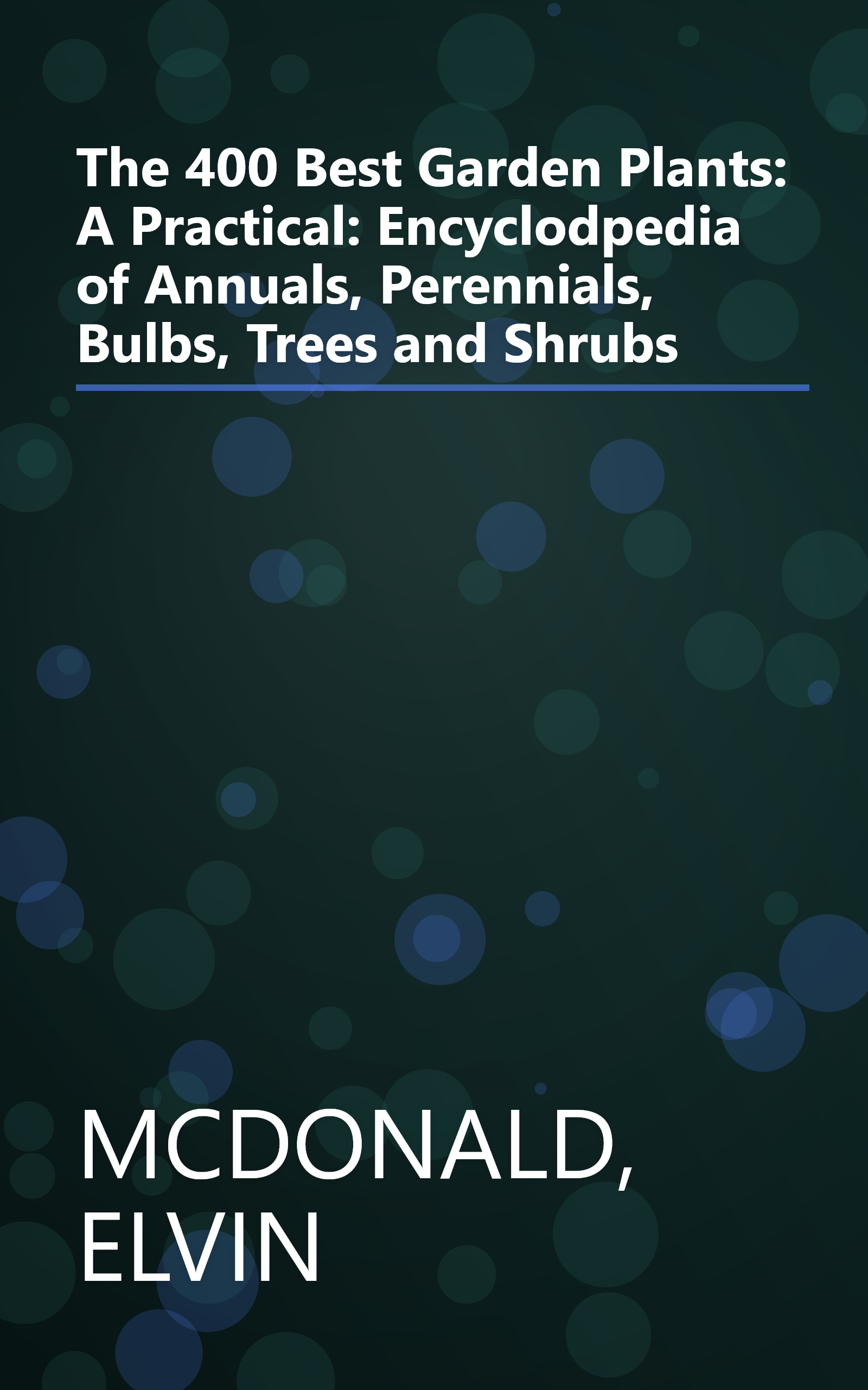 The 400 Best Garden Plants: A Practical: Encyclodpedia of Annuals, Perennials, Bulbs, Trees and Shrubs book cover