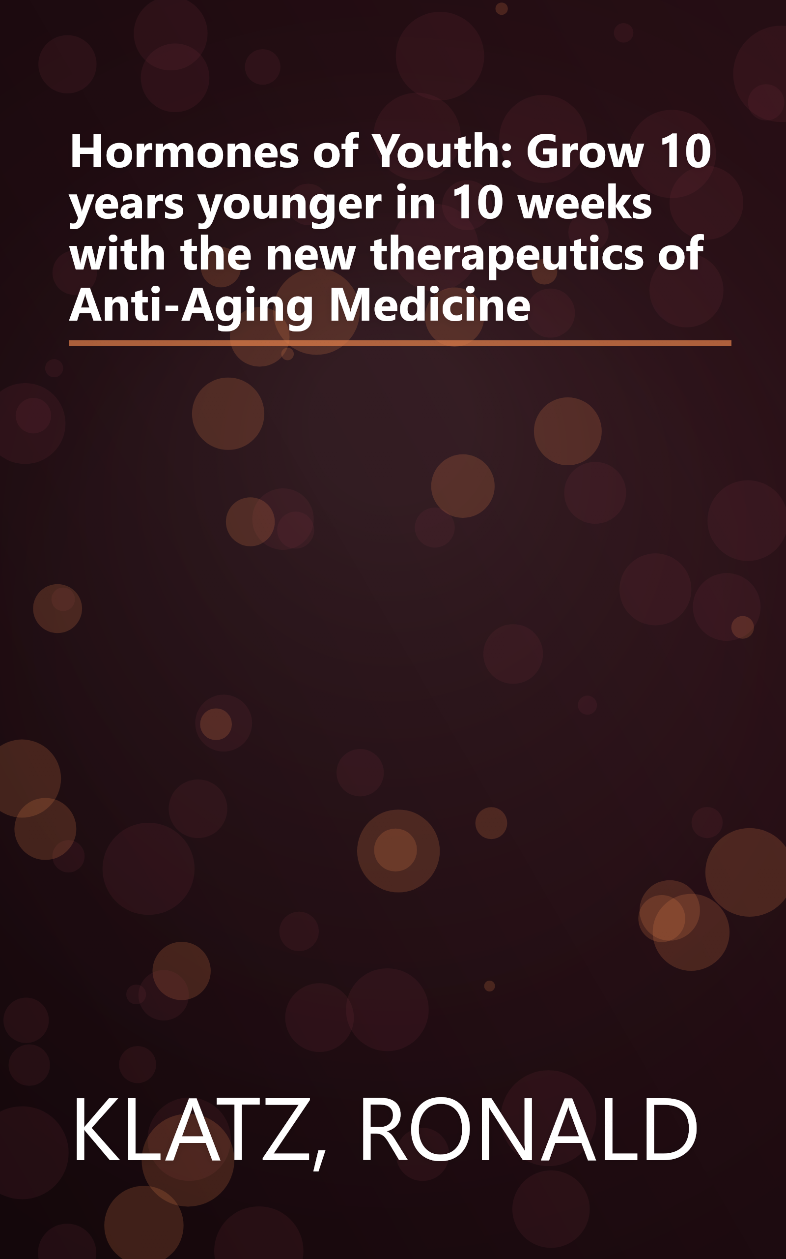 Hormones of Youth: Grow 10 years younger in 10 weeks with the new therapeutics of Anti-Aging Medicine book cover