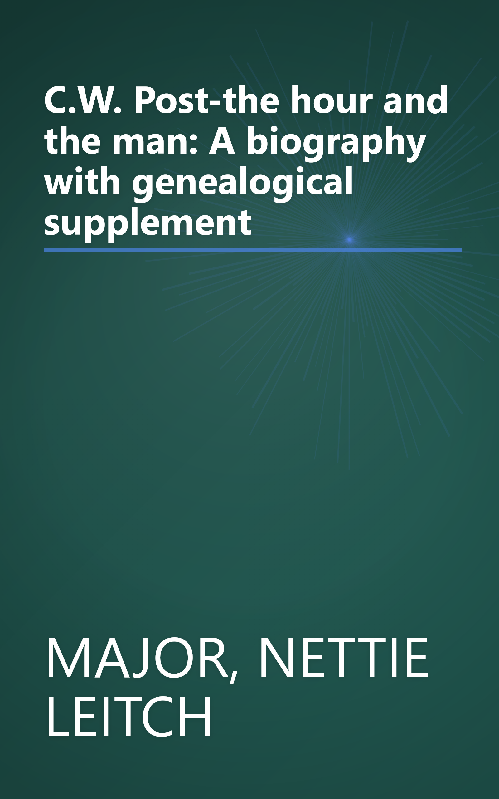 C.W. Post-the hour and the man: A biography with genealogical supplement book cover