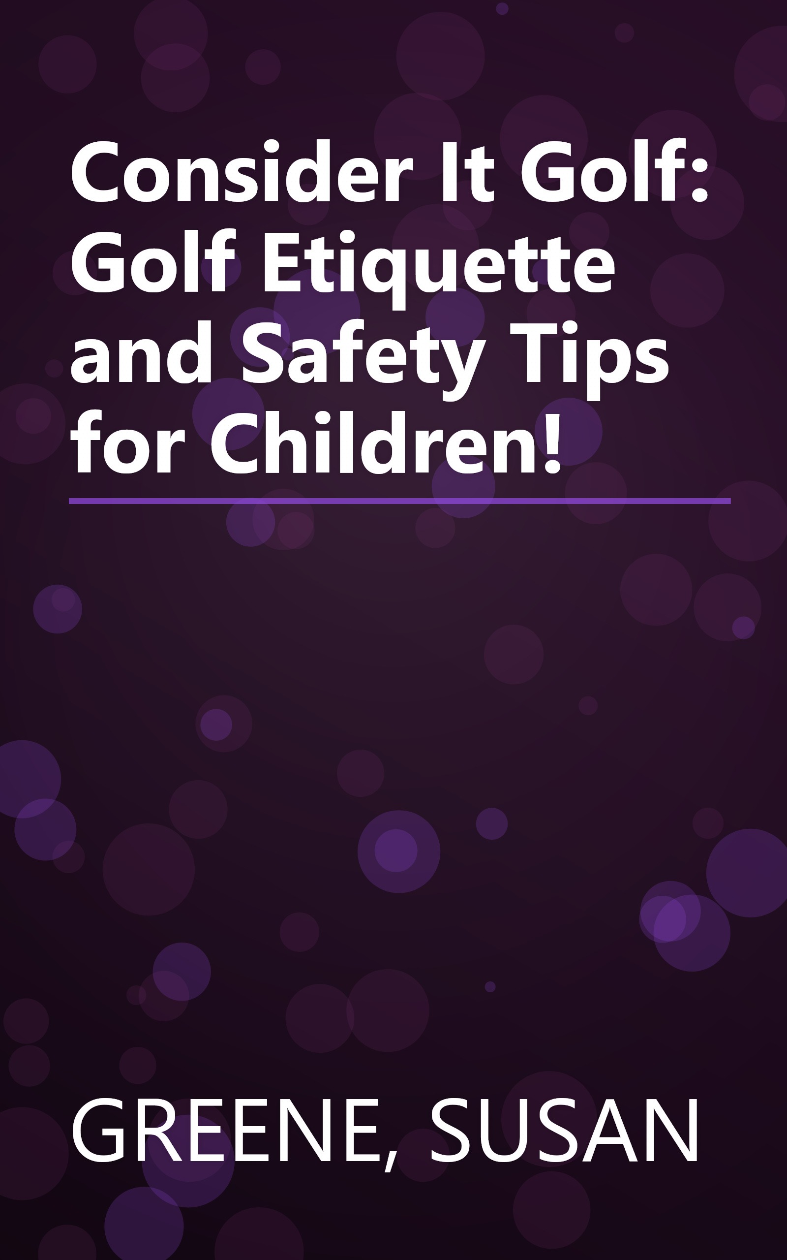 Consider It Golf: Golf Etiquette and Safety Tips for Children! book cover