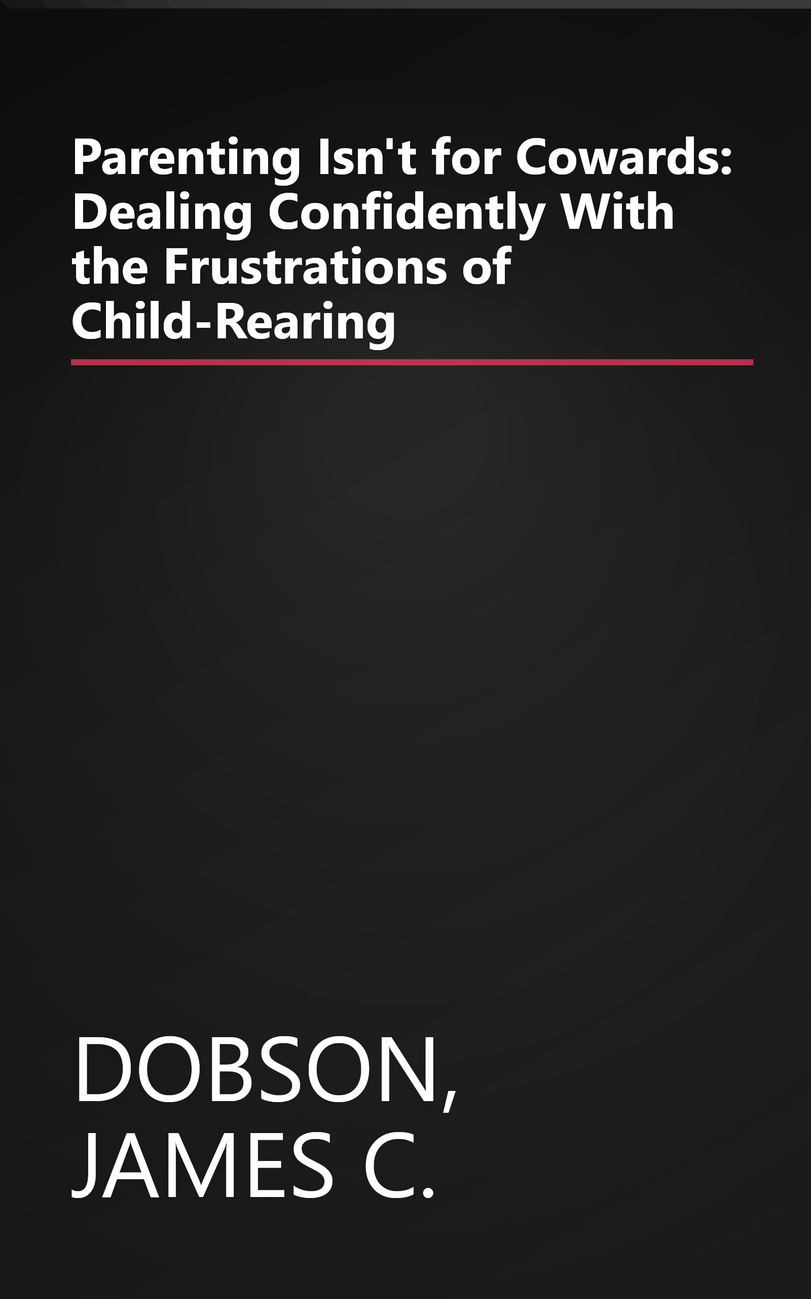 Parenting Isn't for Cowards: Dealing Confidently With the Frustrations of Child-Rearing book cover