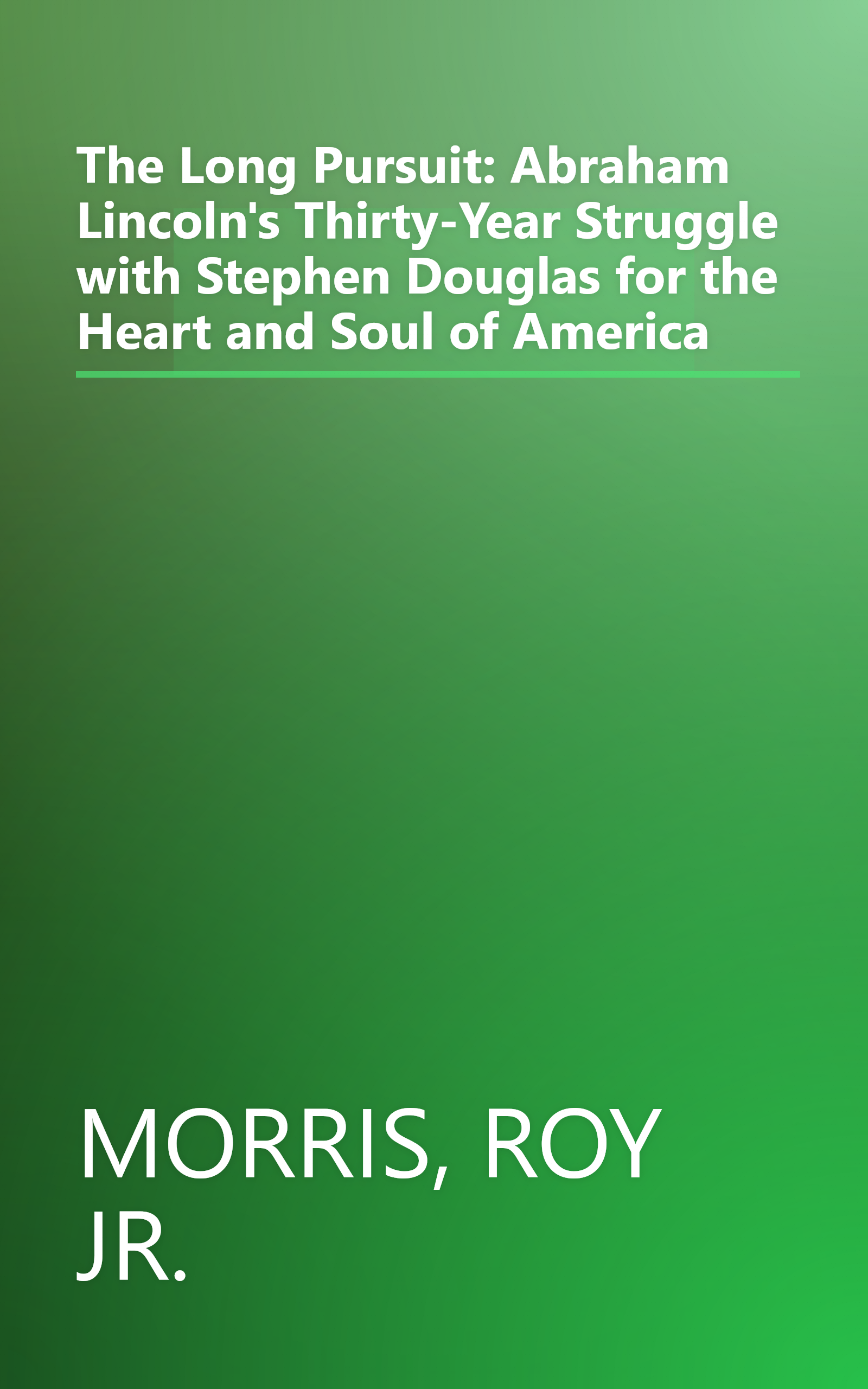 The Long Pursuit: Abraham Lincoln's Thirty-Year Struggle with Stephen Douglas for the Heart and Soul of America book cover
