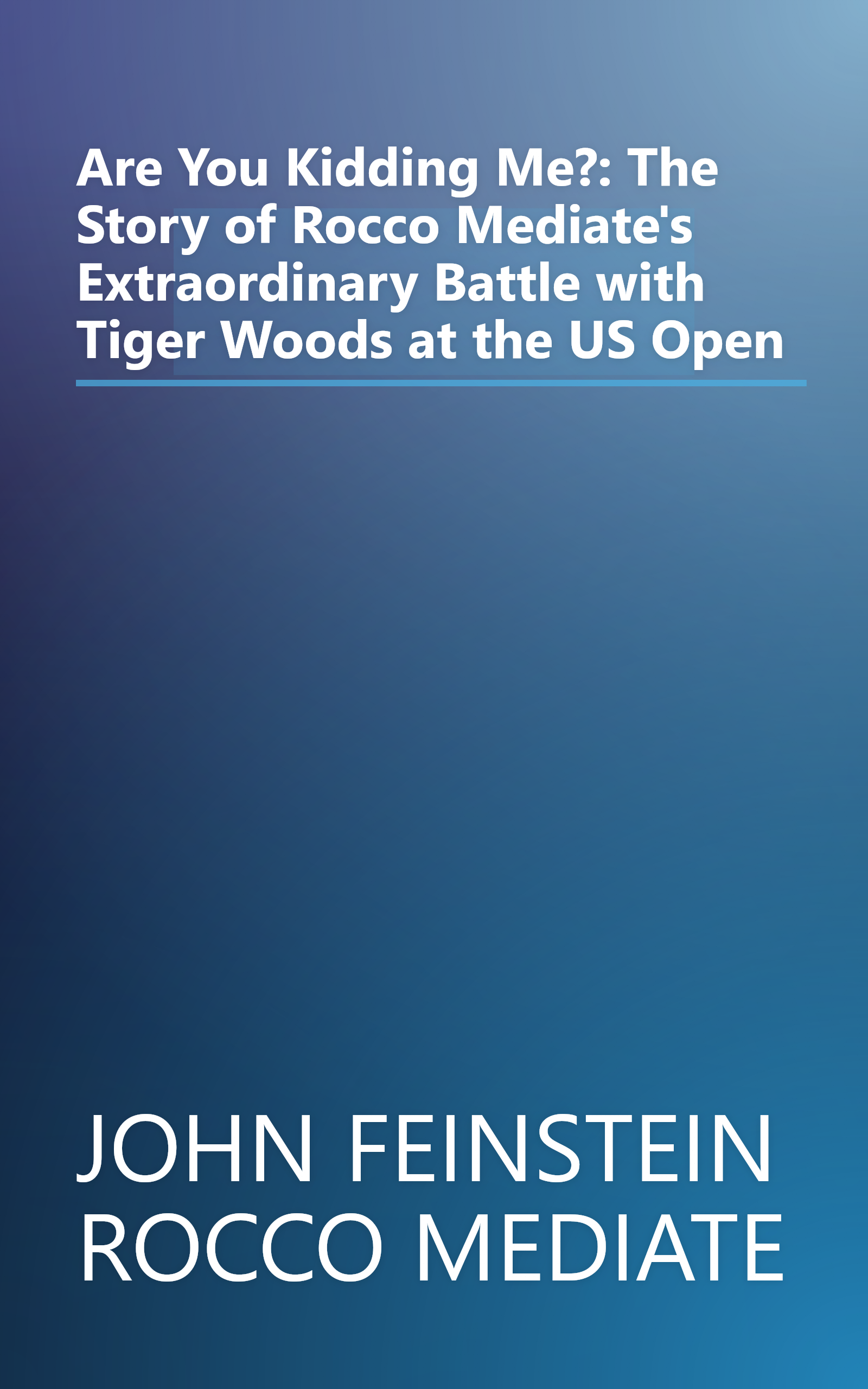 Are You Kidding Me?: The Story of Rocco Mediate's Extraordinary Battle with Tiger Woods at the US Open book cover