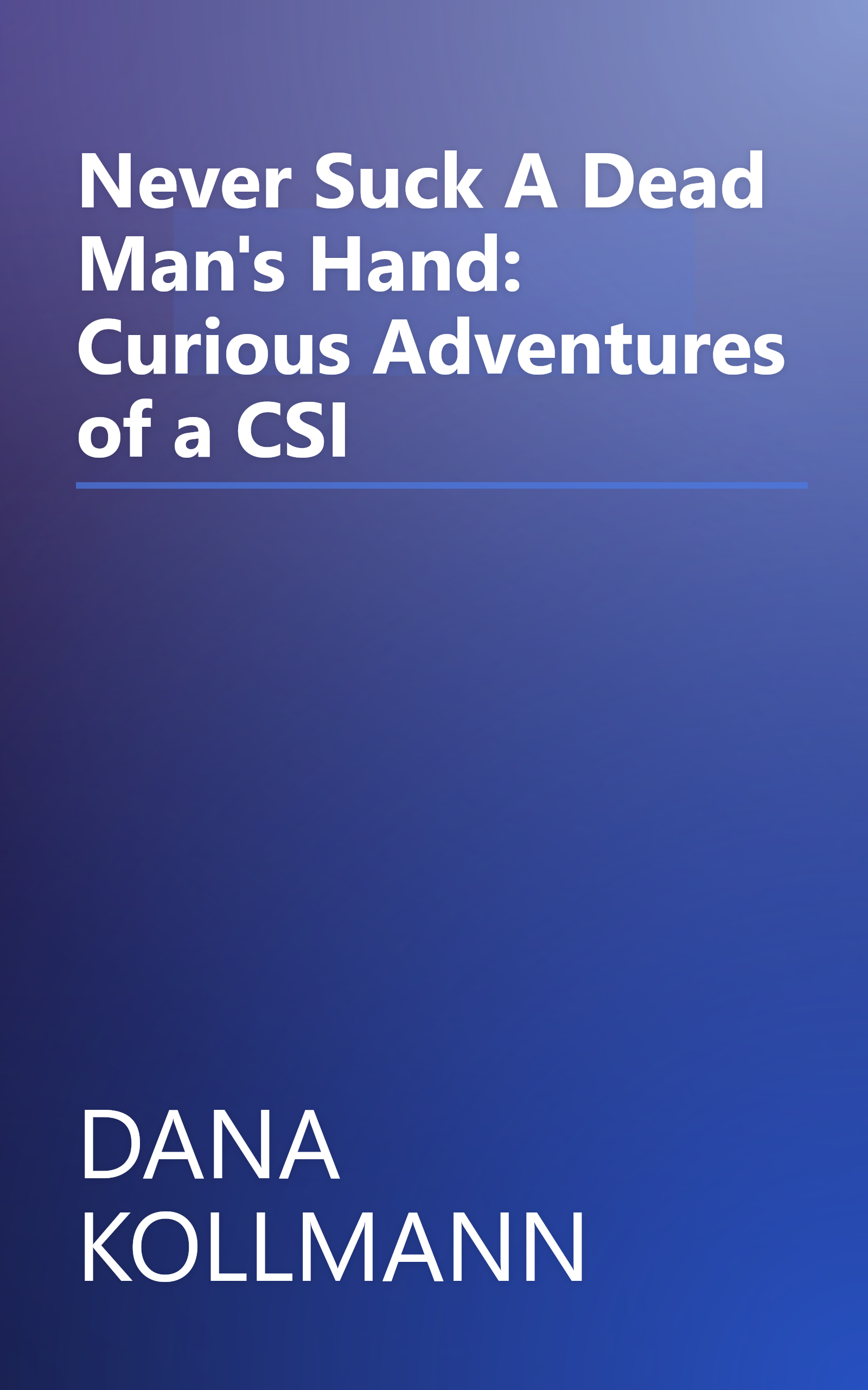 Never Suck A Dead Man's Hand: Curious Adventures of a CSI book cover