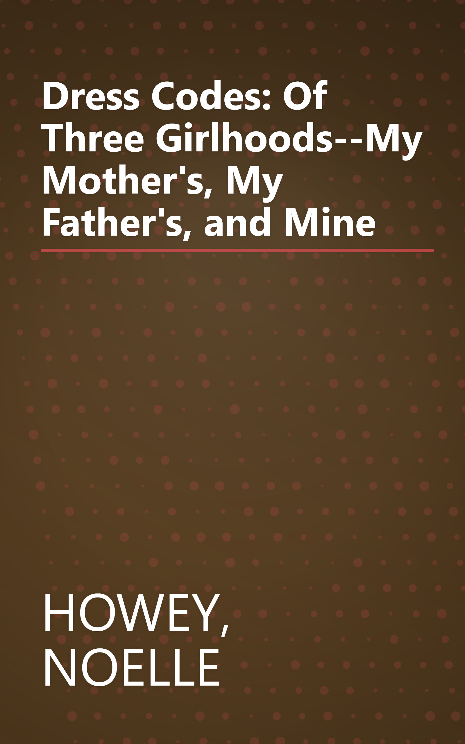 Dress Codes: Of Three Girlhoods--My Mother's, My Father's, and Mine book cover