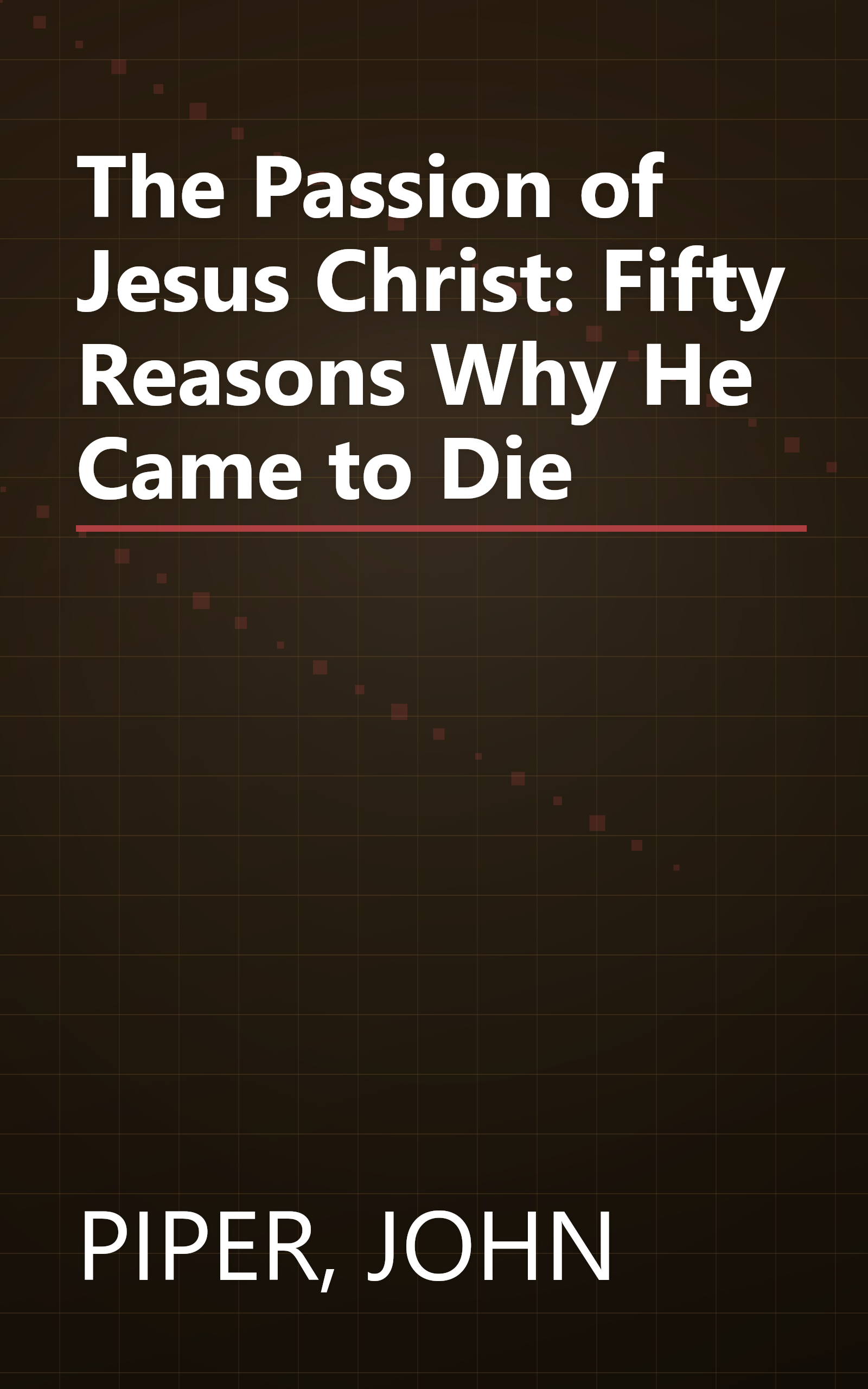 The Passion of Jesus Christ: Fifty Reasons Why He Came to Die book cover