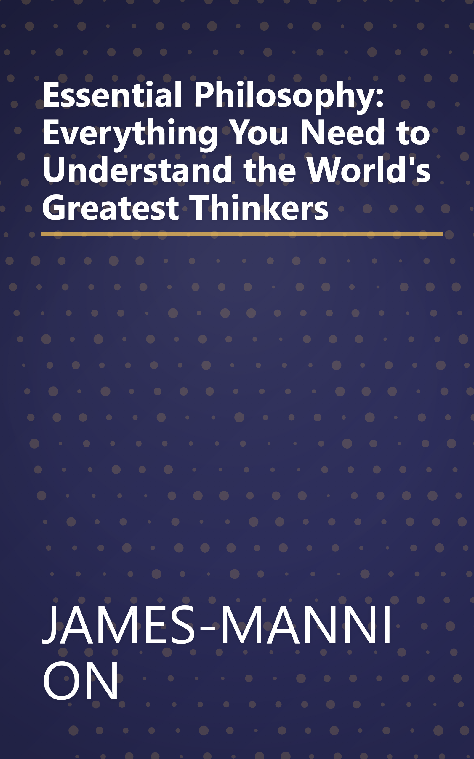 Essential Philosophy: Everything You Need to Understand the World's Greatest Thinkers book cover