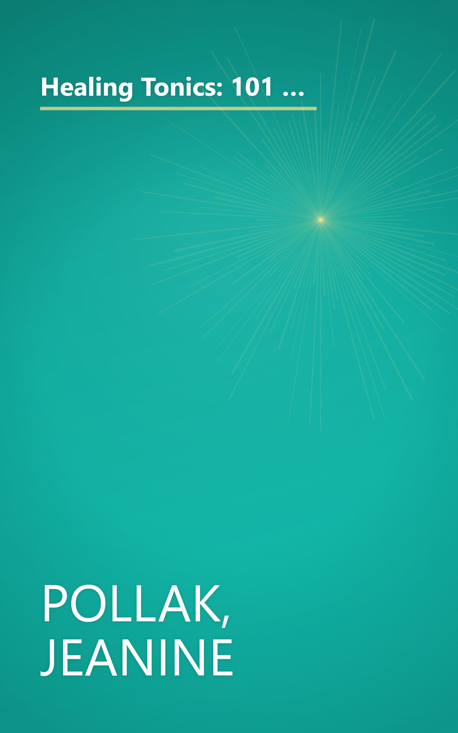 Healing Tonics: 101 Concoctions to Increase Energy, Boost Immunity, Enhance Memory, Ease Digestion, and Support Daily Health and Wellness book cover