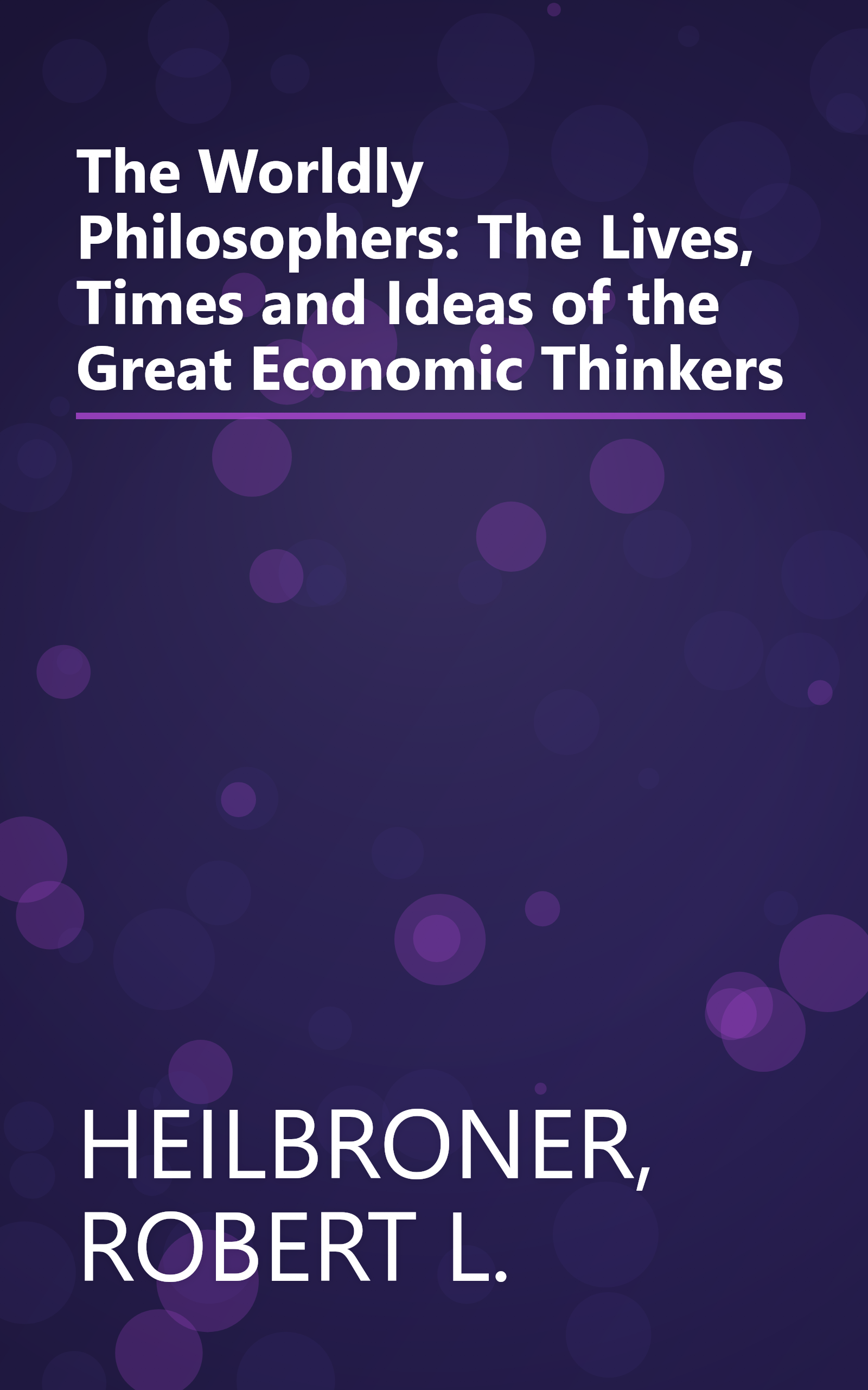 The Worldly Philosophers: The Lives, Times and Ideas of the Great Economic Thinkers book cover