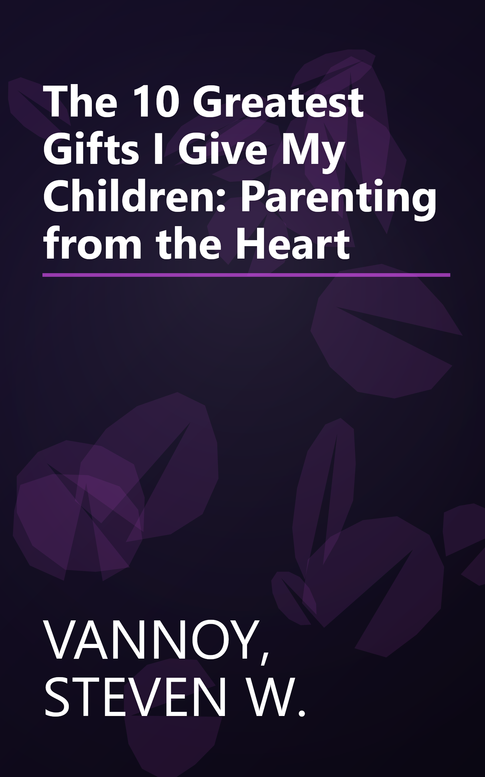 The 10 Greatest Gifts I Give My Children: Parenting from the Heart book cover