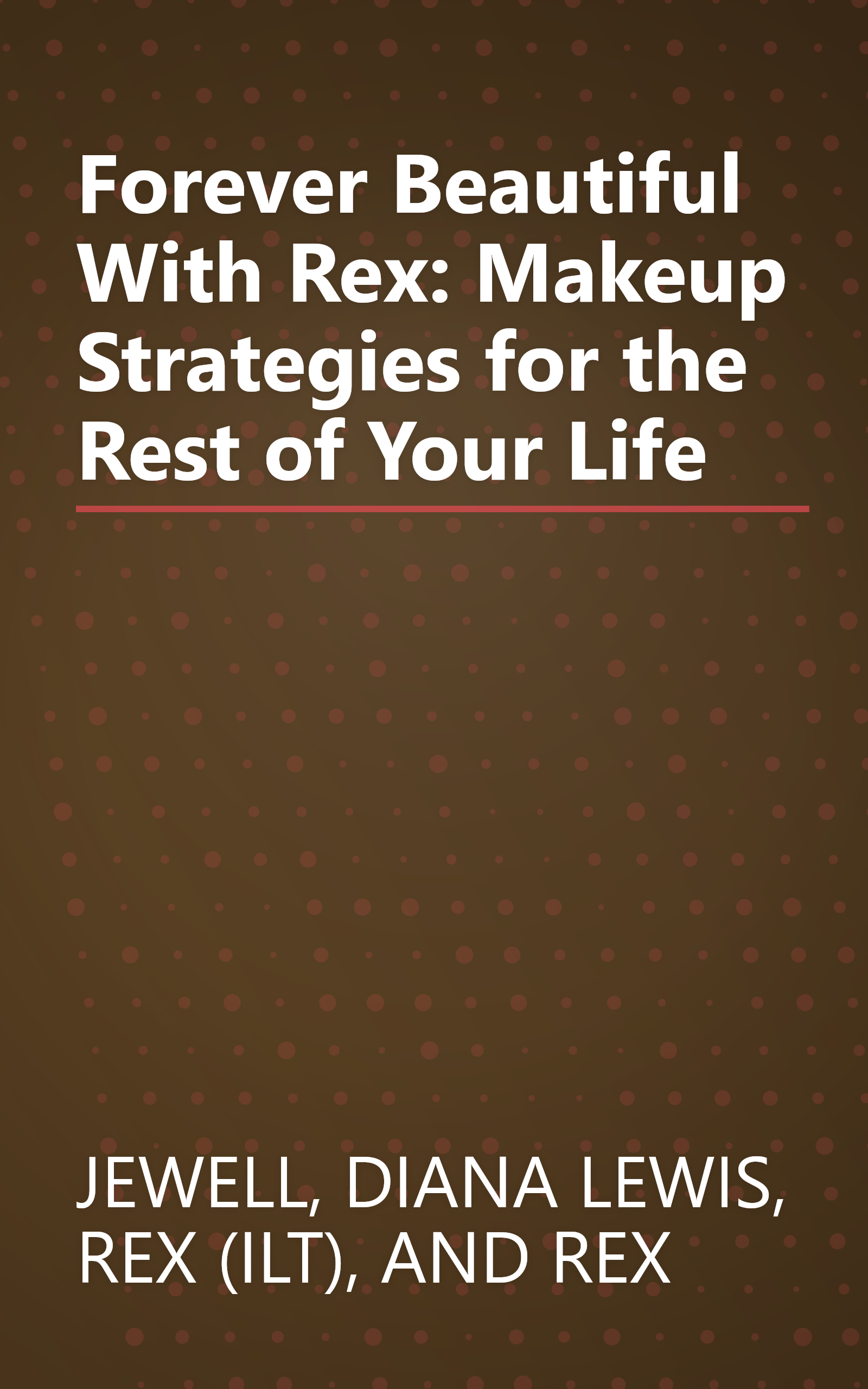 Forever Beautiful With Rex: Makeup Strategies for the Rest of Your Life book cover
