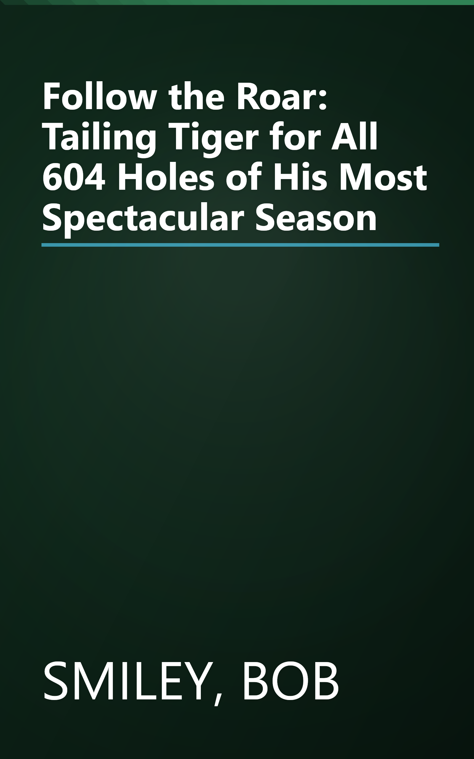 Follow the Roar: Tailing Tiger for All 604 Holes of His Most Spectacular Season book cover