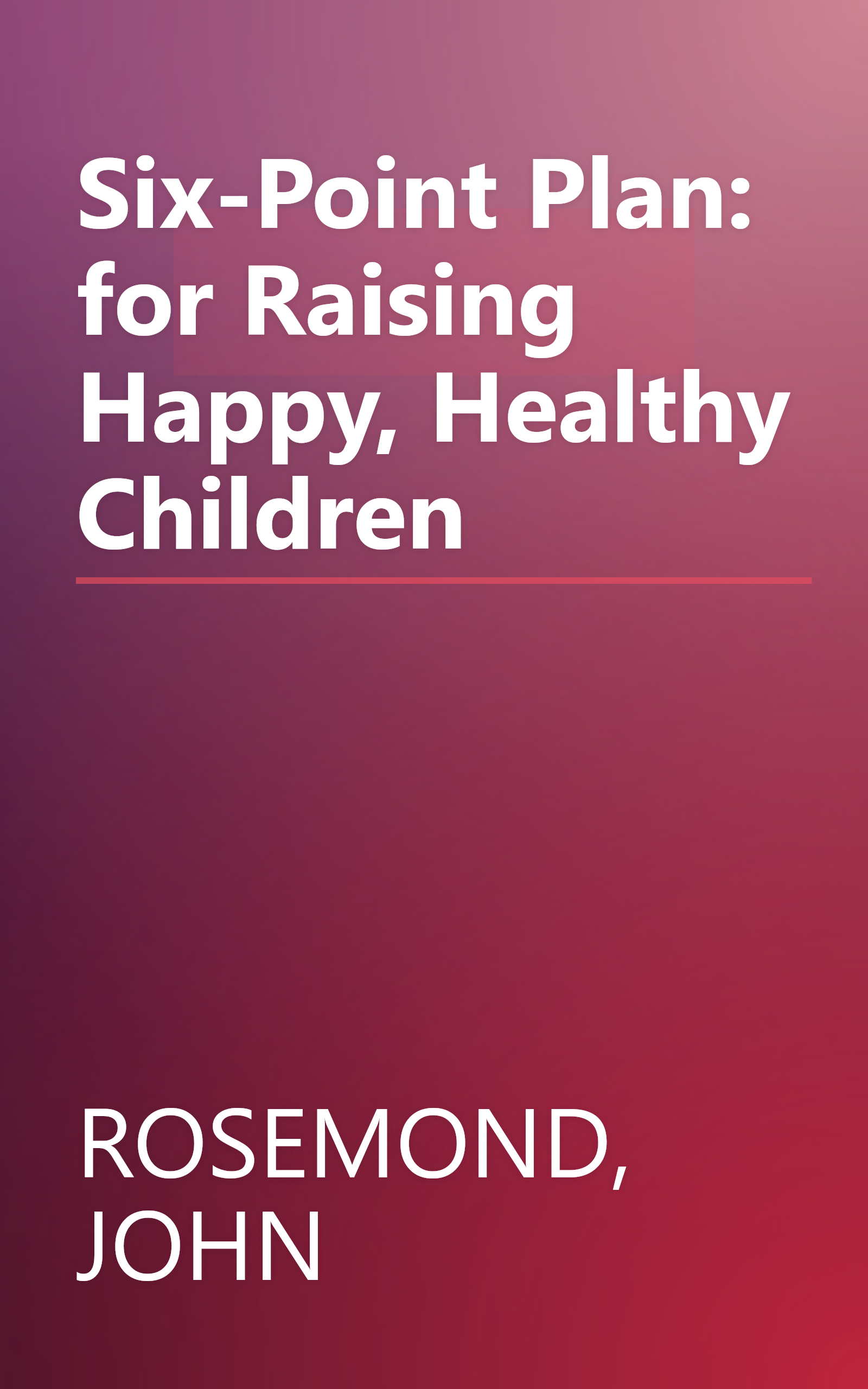 Six-Point Plan: for Raising Happy, Healthy Children book cover