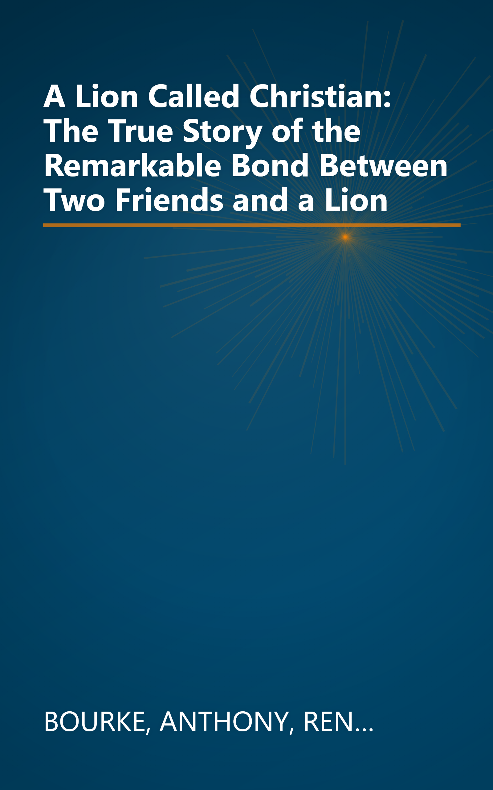 A Lion Called Christian: The True Story of the Remarkable Bond Between Two Friends and a Lion book cover