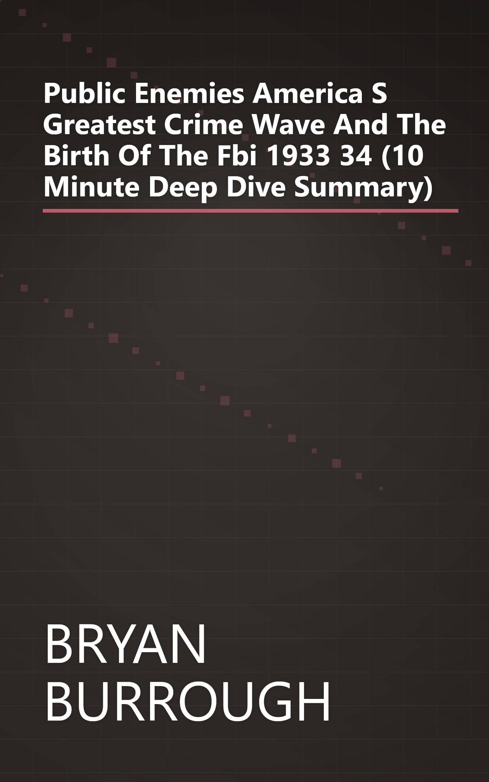 Public Enemies  America S Greatest Crime Wave And The Birth Of The Fbi  1933 34 (10 Minute   Deep Dive Summary) book cover