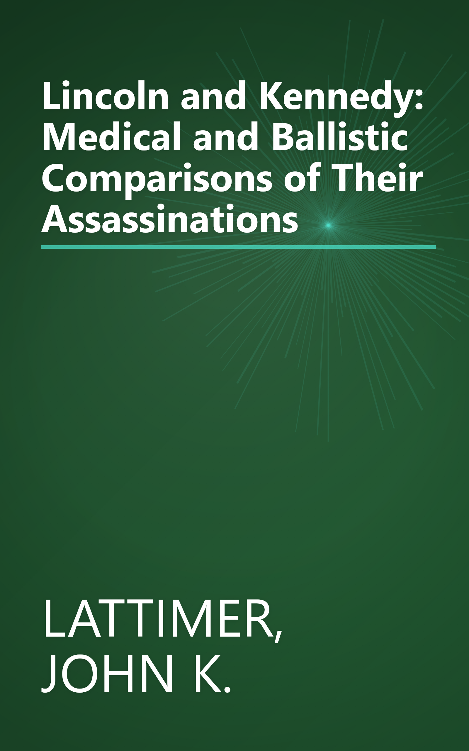 Lincoln and Kennedy: Medical and Ballistic Comparisons of Their Assassinations book cover