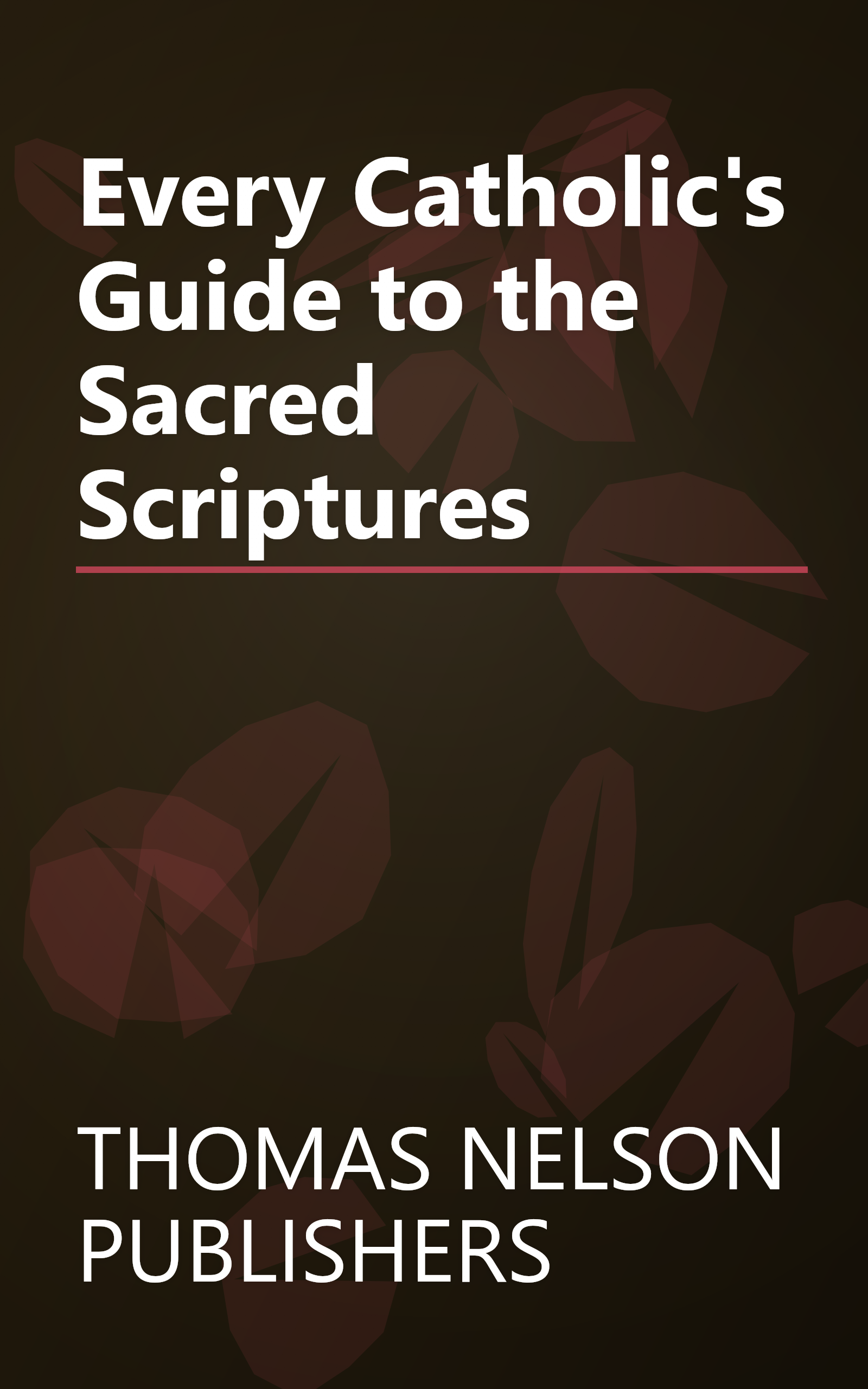 Every Catholic's Guide to the Sacred Scriptures book cover
