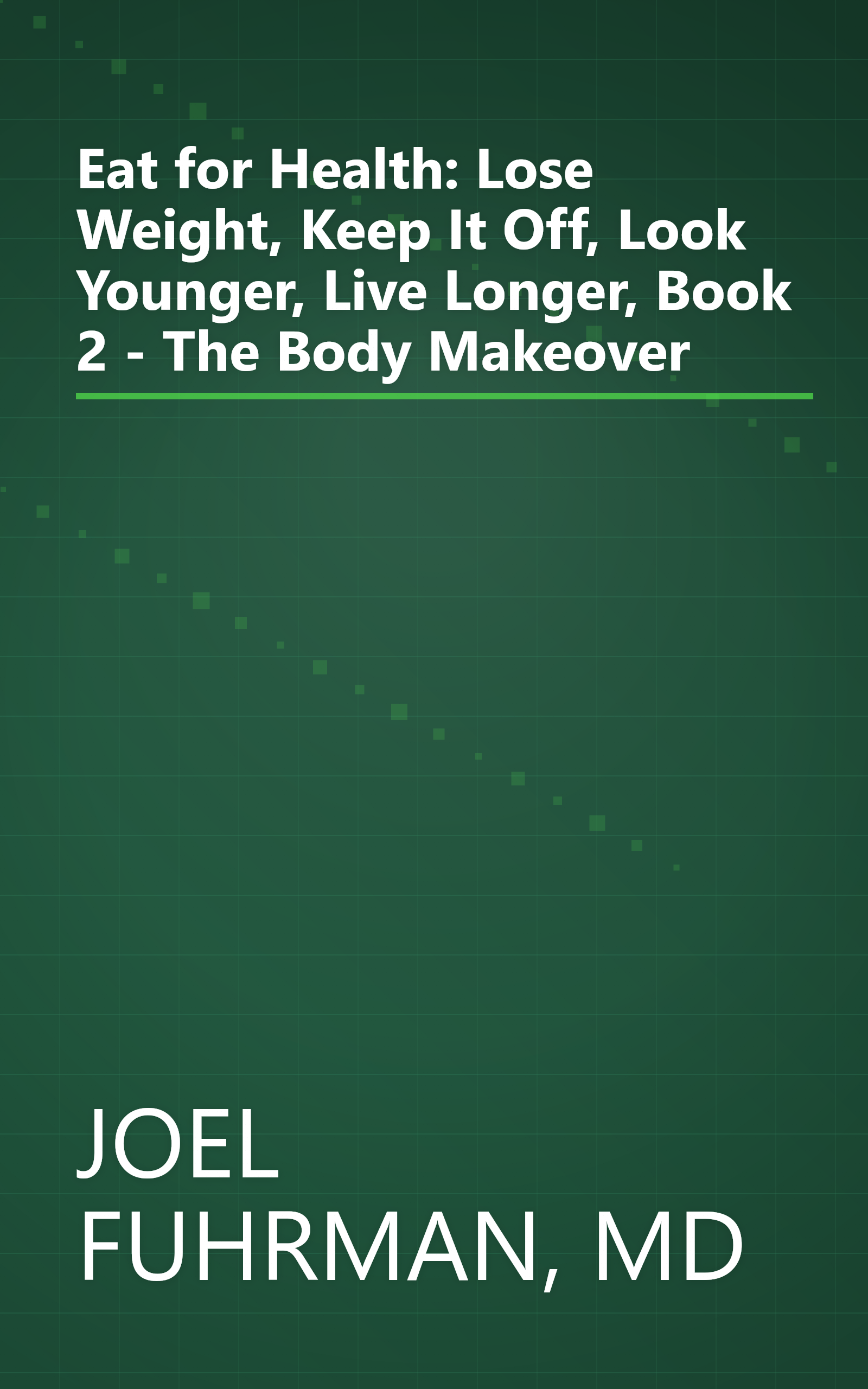 Eat for Health: Lose Weight, Keep It Off, Look Younger, Live Longer, Book 2 - The Body Makeover book cover