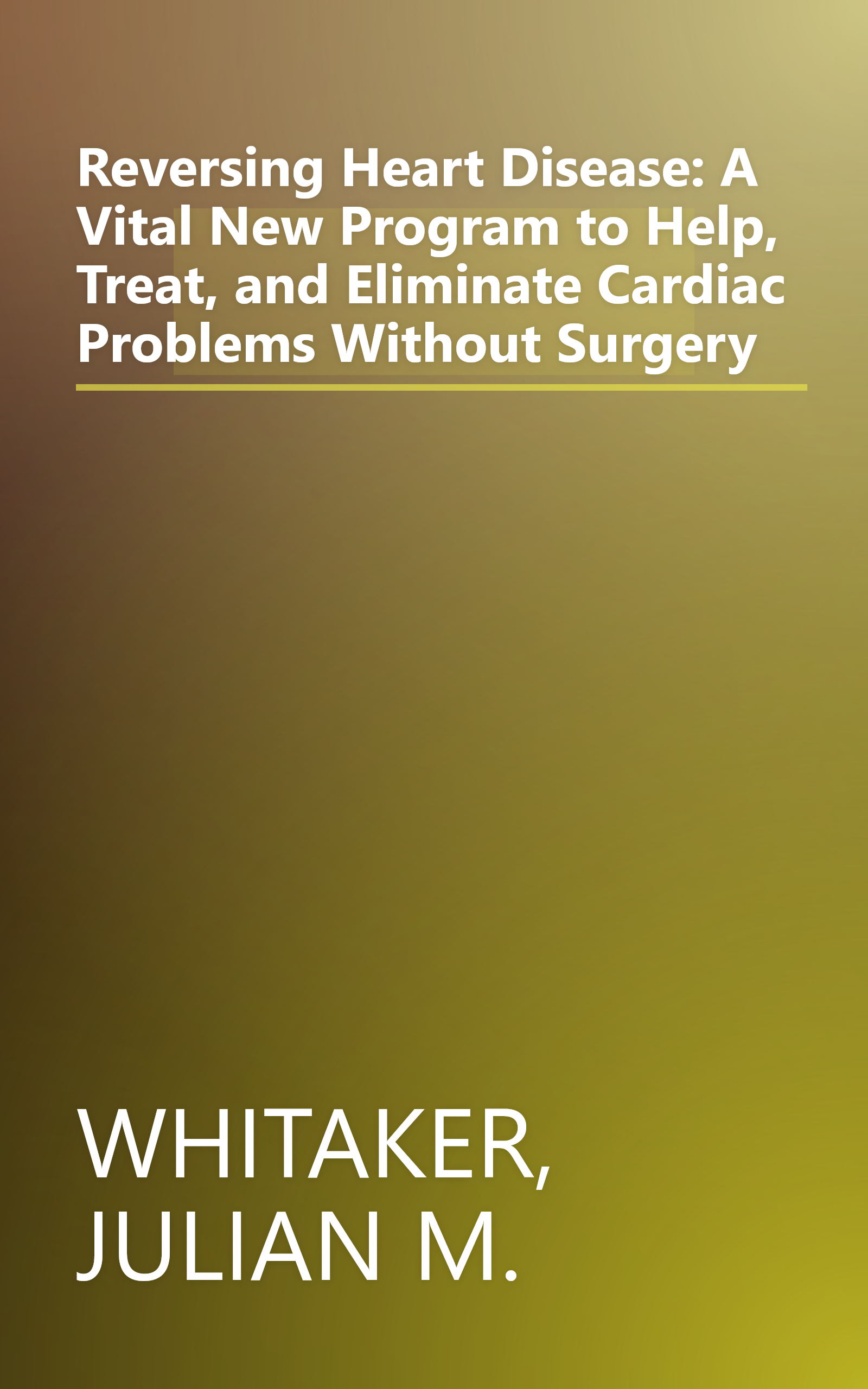 Reversing Heart Disease: A Vital New Program to Help, Treat, and Eliminate Cardiac Problems Without Surgery book cover