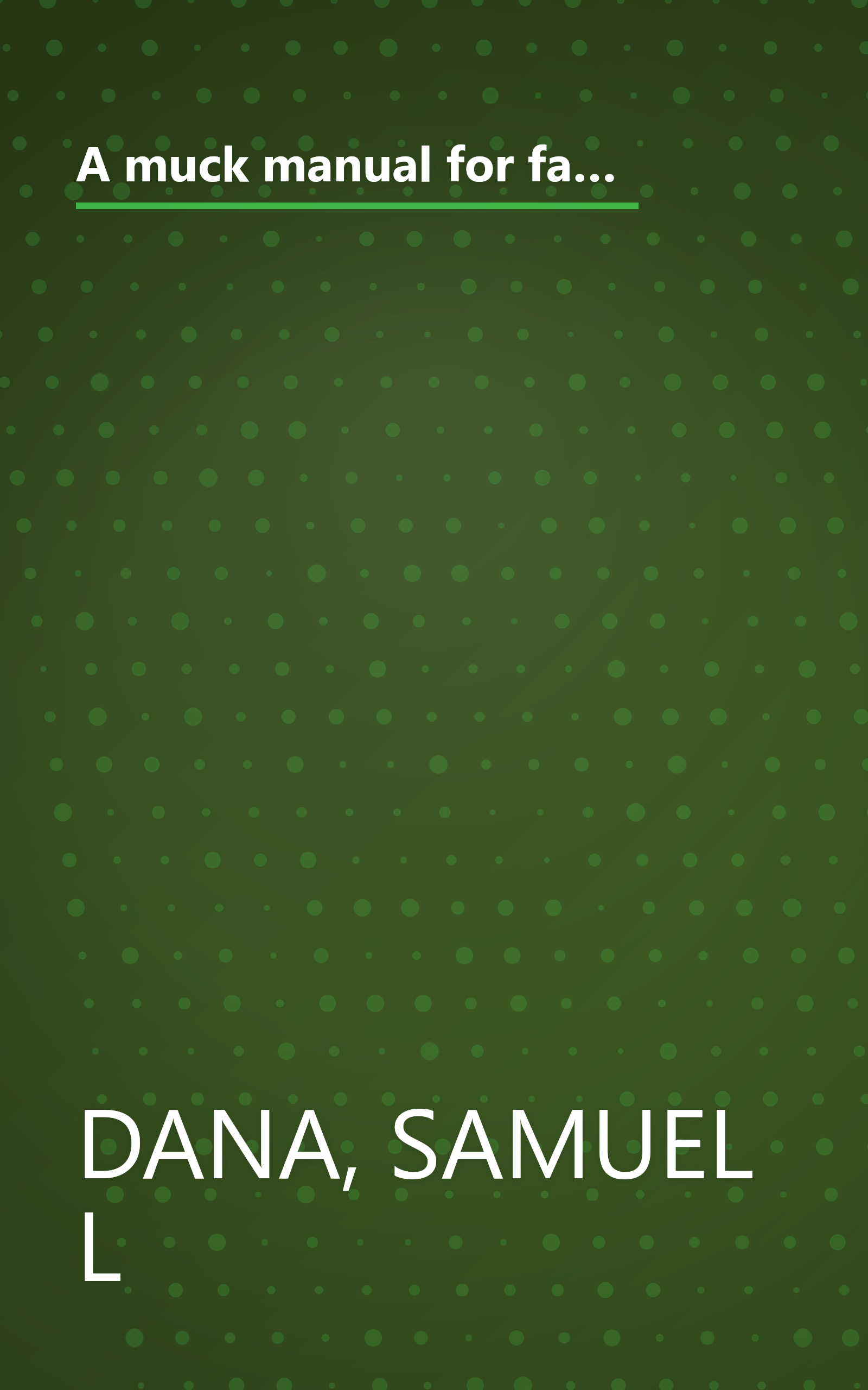 A muck manual for farmers: A treatise on the physical and chemical properties of soils, the chemistry of manures : including also the subjects of composts, artificial manures, and irrigation book cover