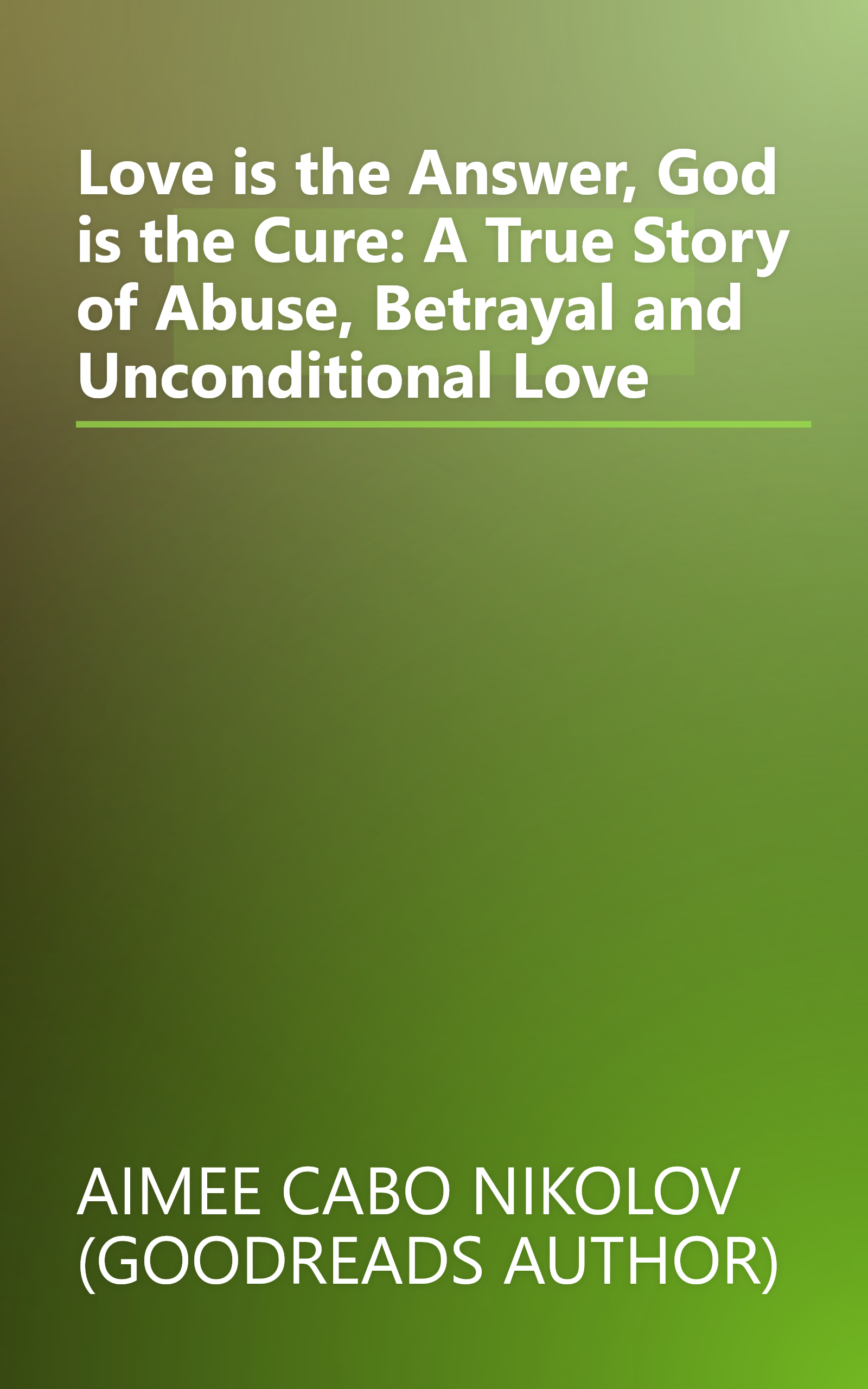 Love is the Answer, God is the Cure: A True Story of Abuse, Betrayal and Unconditional Love book cover