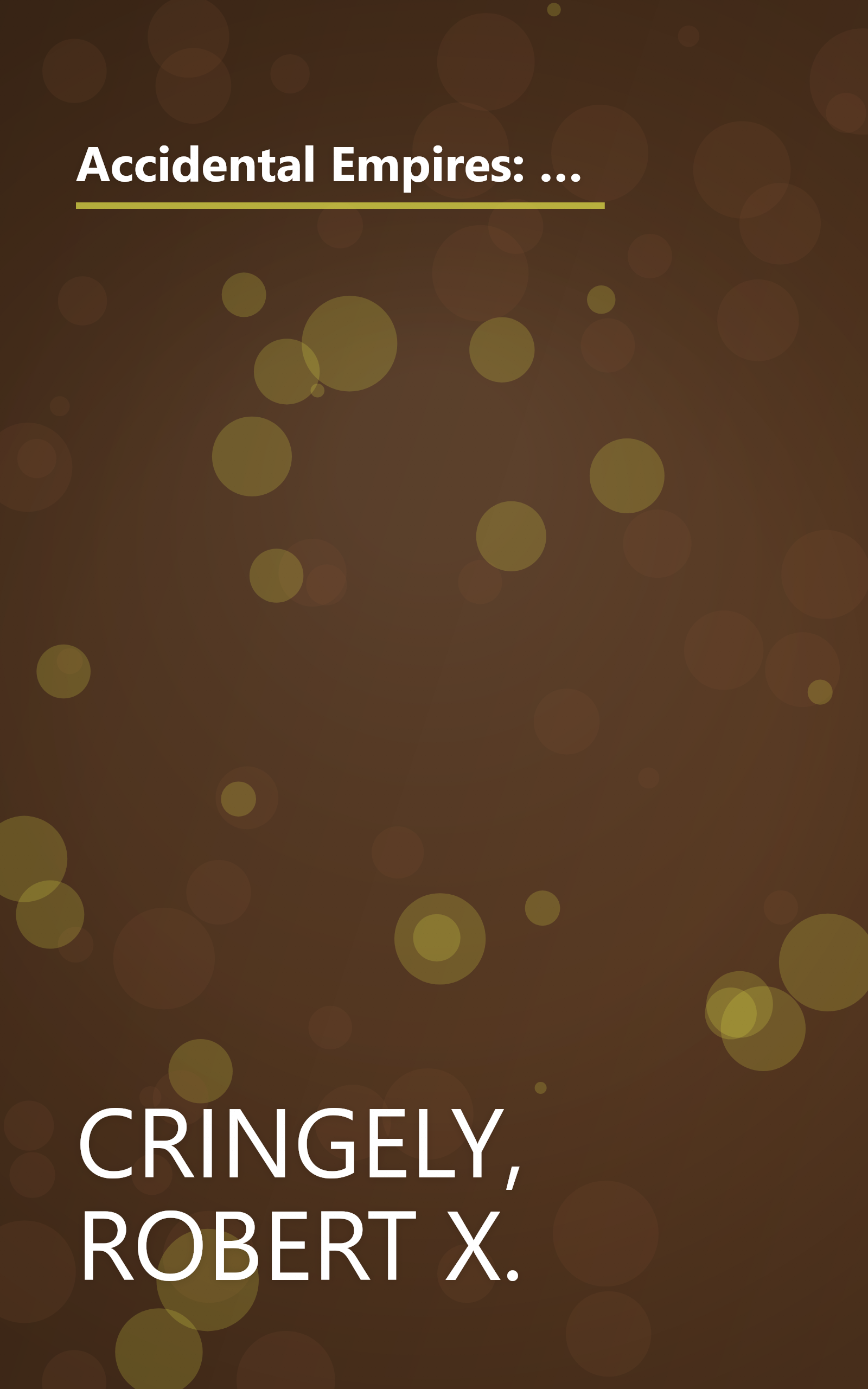 Accidental Empires: How the Boys of Silicon Valley Make Their Millions, Battle Foreign Competition, and Still Can't Get a Date book cover