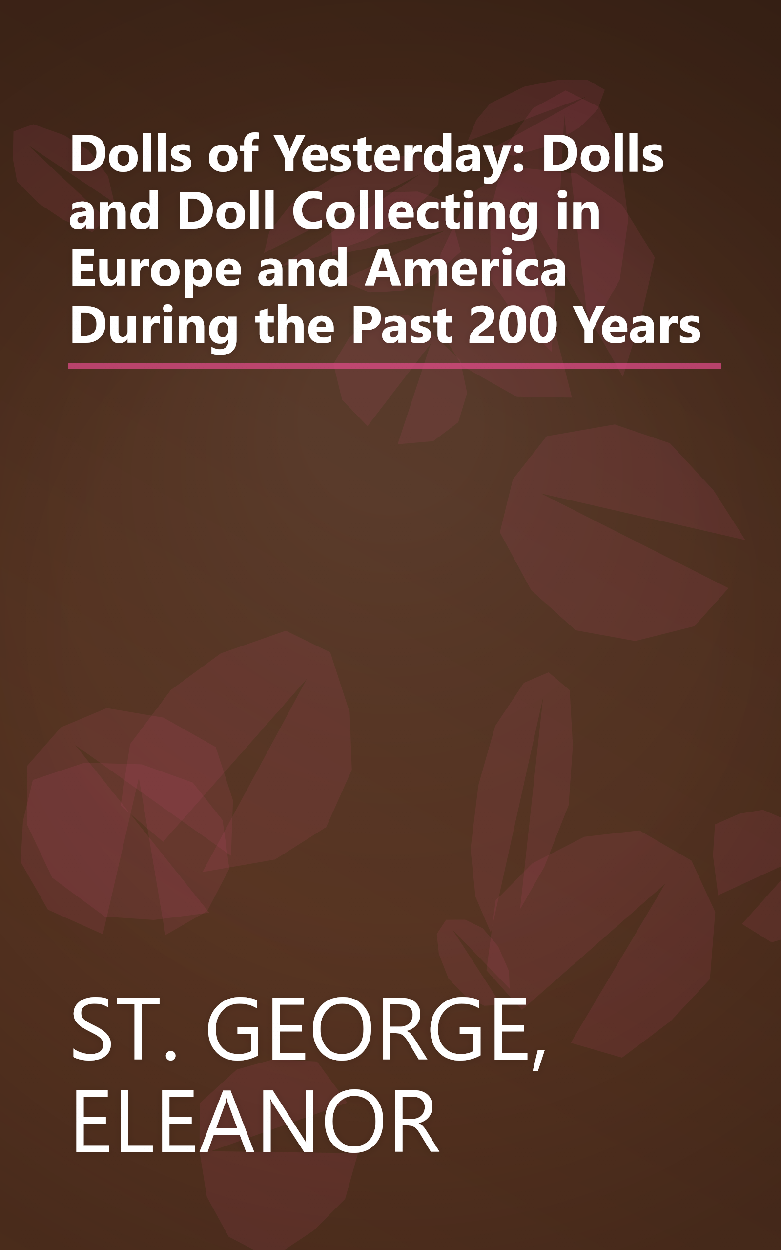 Dolls of Yesterday: Dolls and Doll Collecting in Europe and America During the Past 200 Years book cover