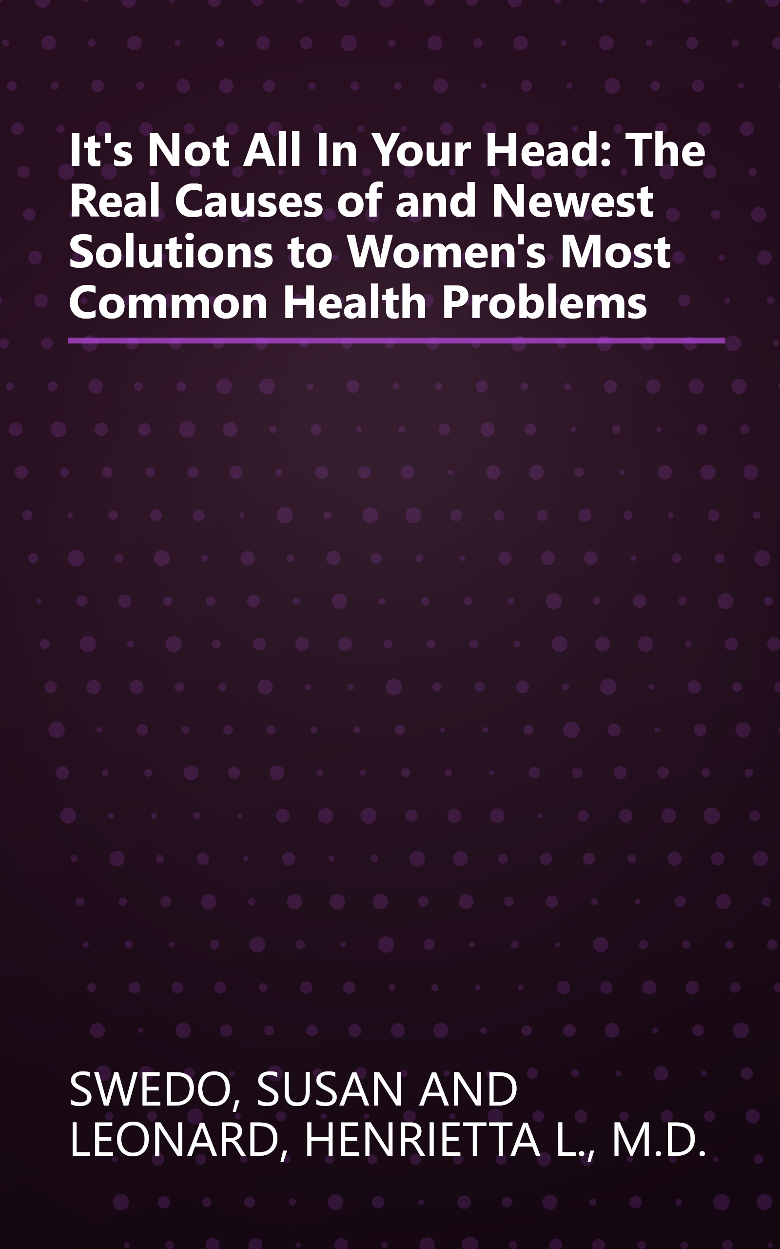 It's Not All In Your Head: The Real Causes of and Newest Solutions to Women's Most Common Health Problems book cover