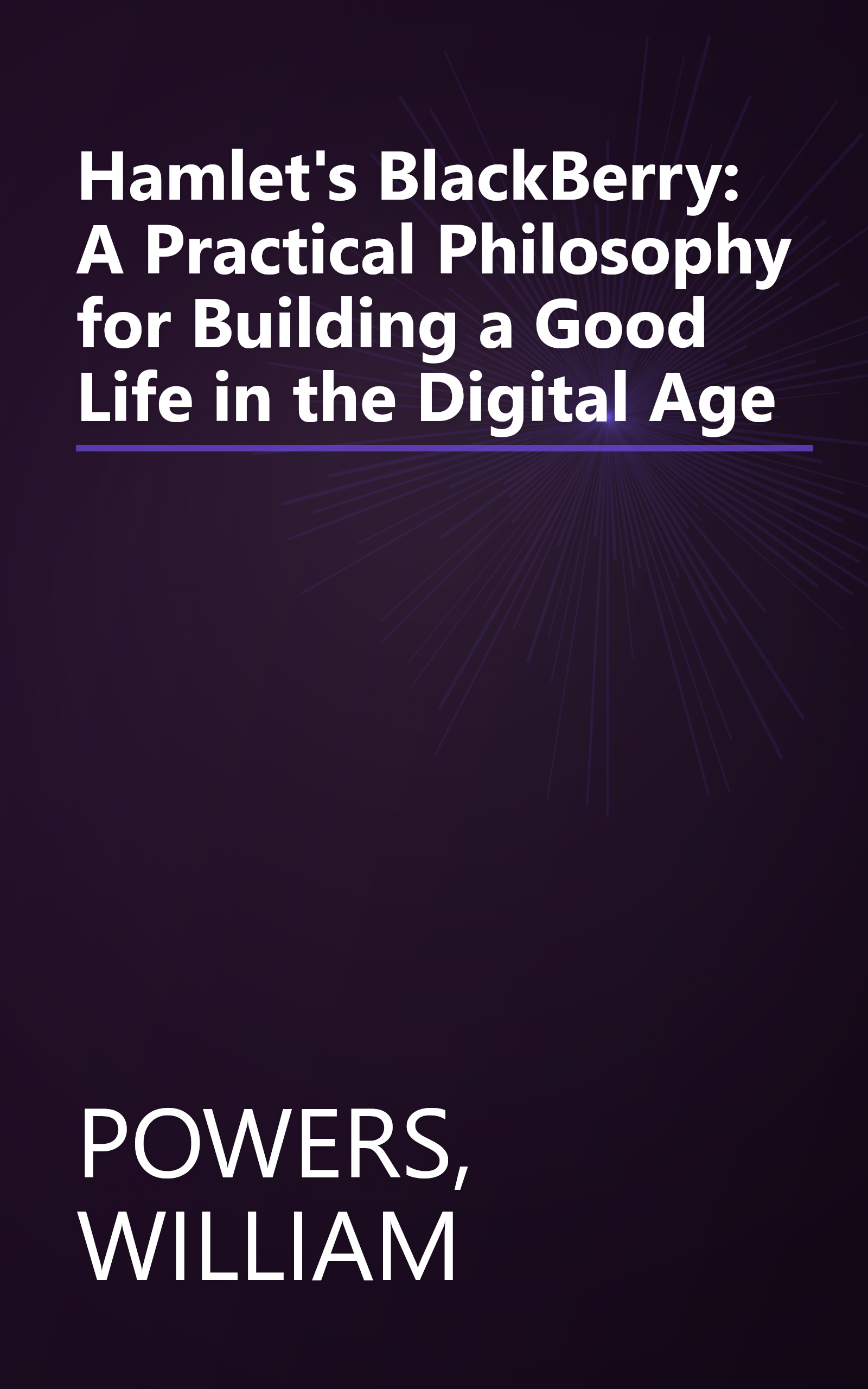 Hamlet's BlackBerry: A Practical Philosophy for Building a Good Life in the Digital Age book cover