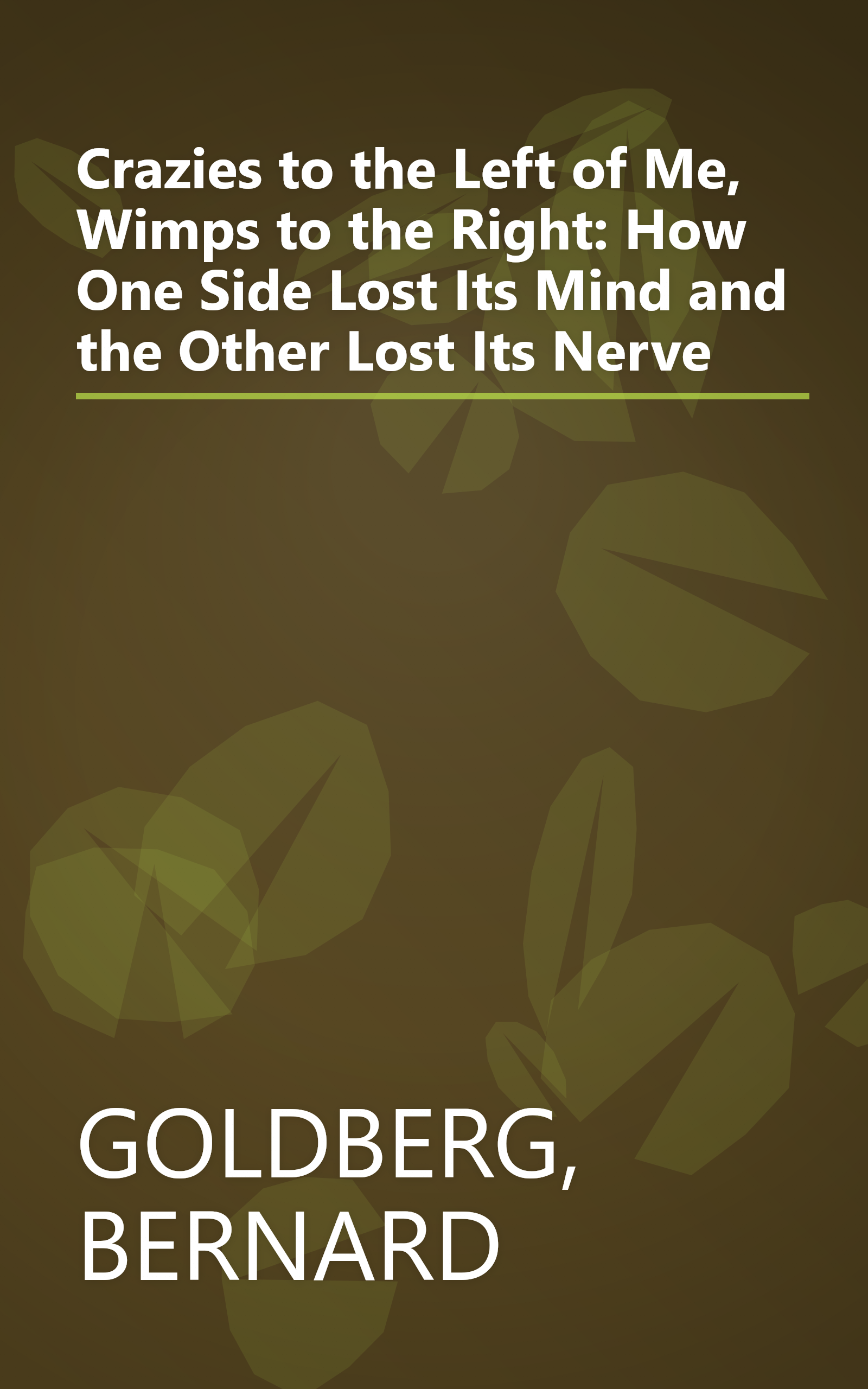 Crazies to the Left of Me, Wimps to the Right: How One Side Lost Its Mind and the Other Lost Its Nerve book cover