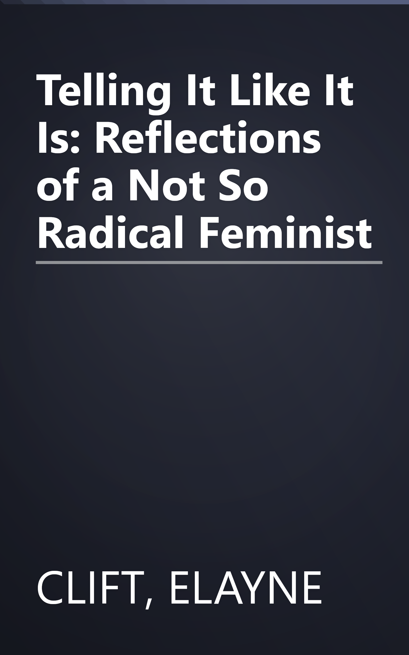Telling It Like It Is: Reflections of a Not So Radical Feminist book cover