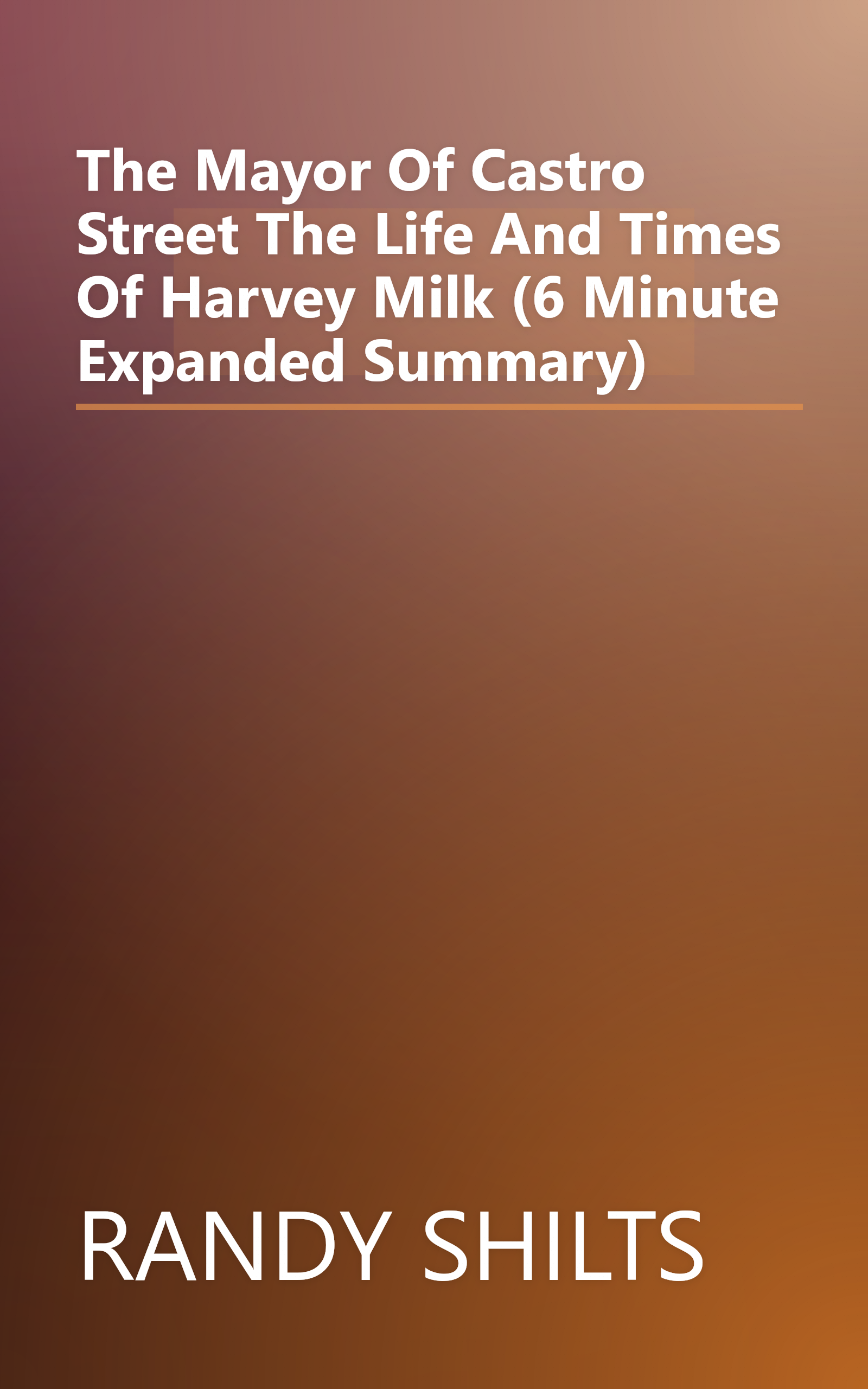 The Mayor Of Castro Street  The Life And Times Of Harvey Milk (6 Minute   Expanded Summary) book cover