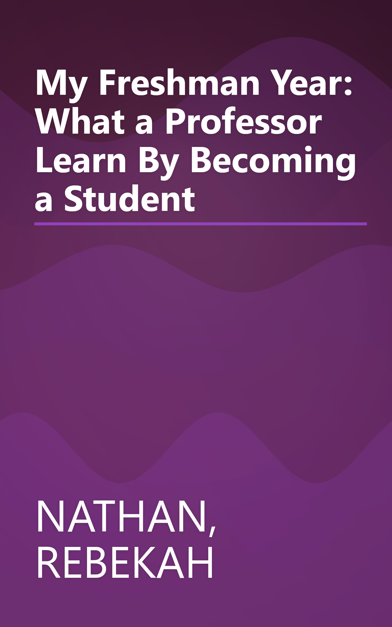 My Freshman Year: What a Professor Learn By Becoming a Student book cover