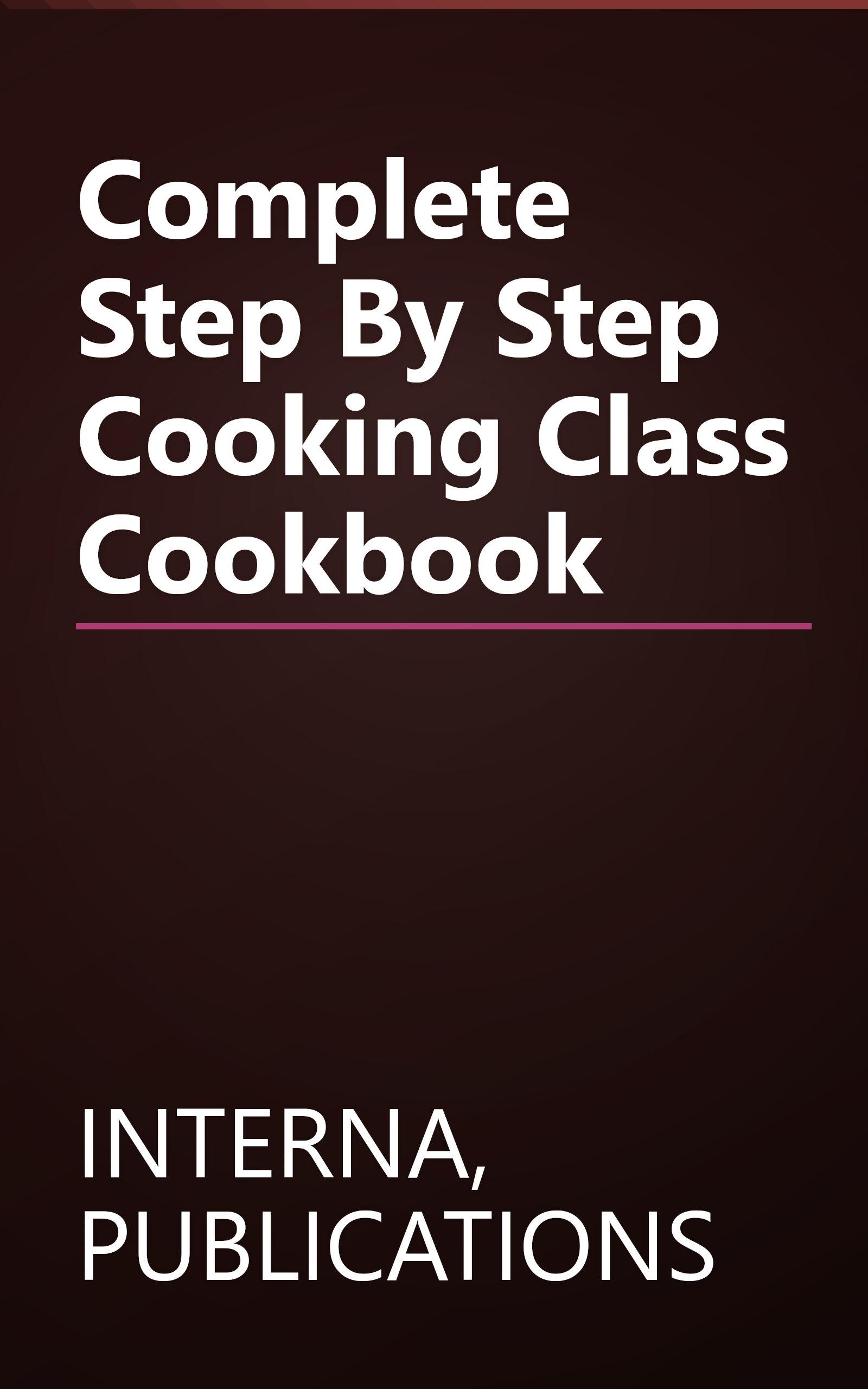 Complete Step By Step Cooking Class Cookbook book cover