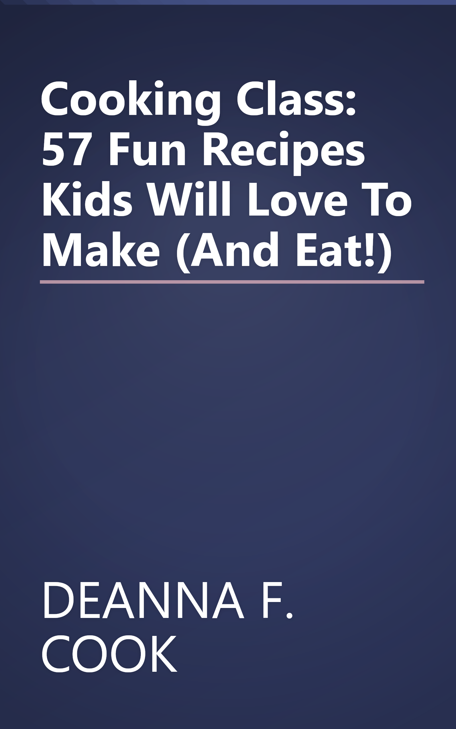 Cooking Class: 57 Fun Recipes Kids Will Love To Make (And Eat!) book cover