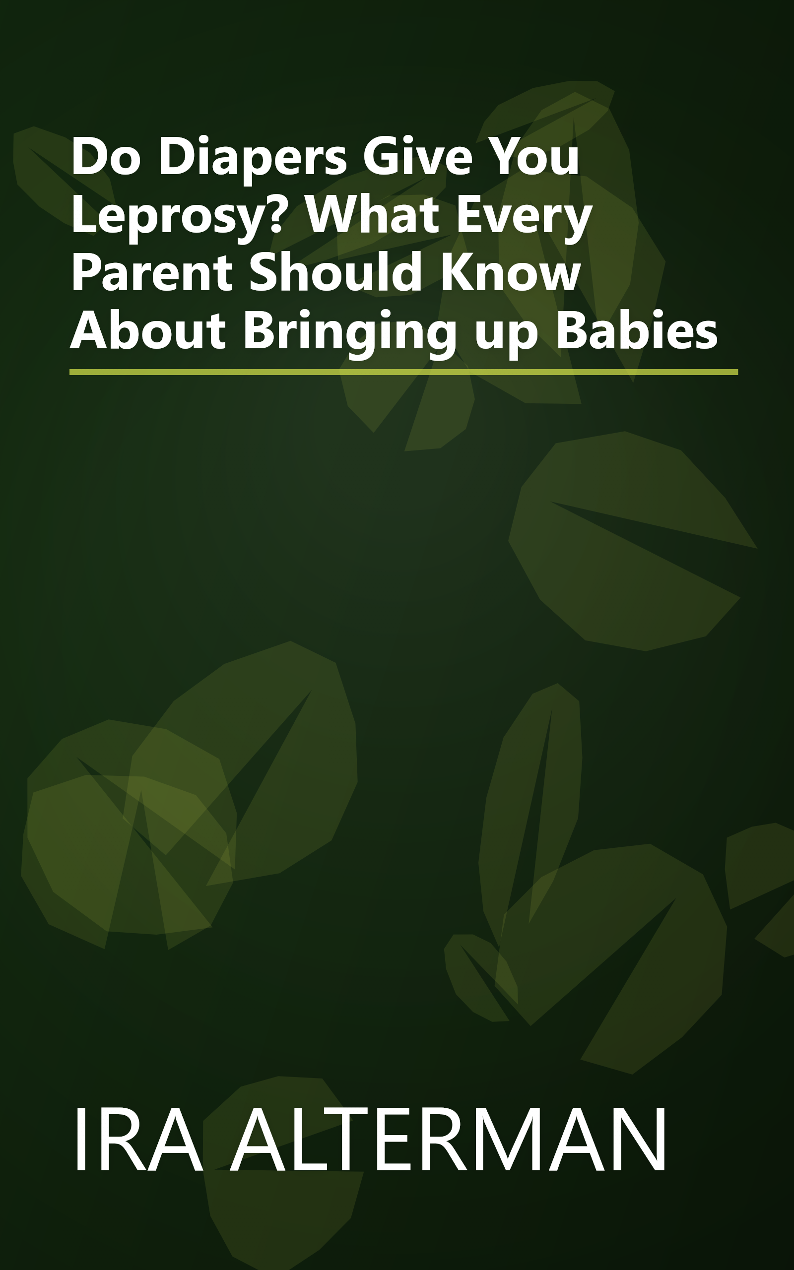Do Diapers Give You Leprosy? What Every Parent Should Know About Bringing up Babies book cover