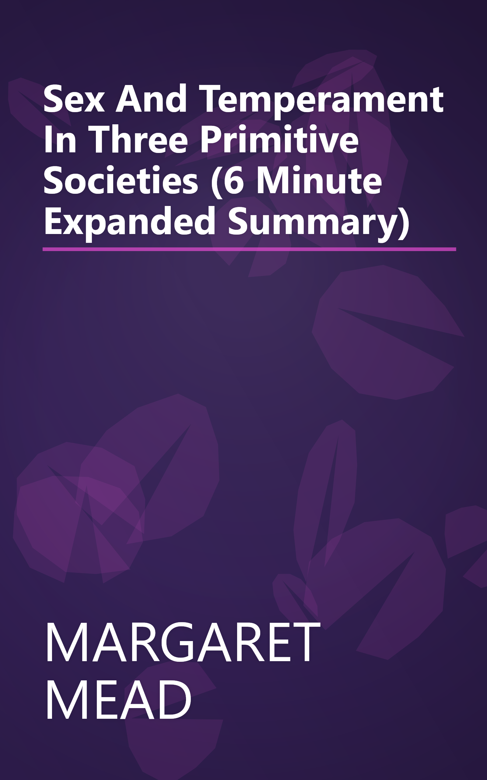 Sex And Temperament In Three Primitive Societies (6 Minute   Expanded Summary) book cover