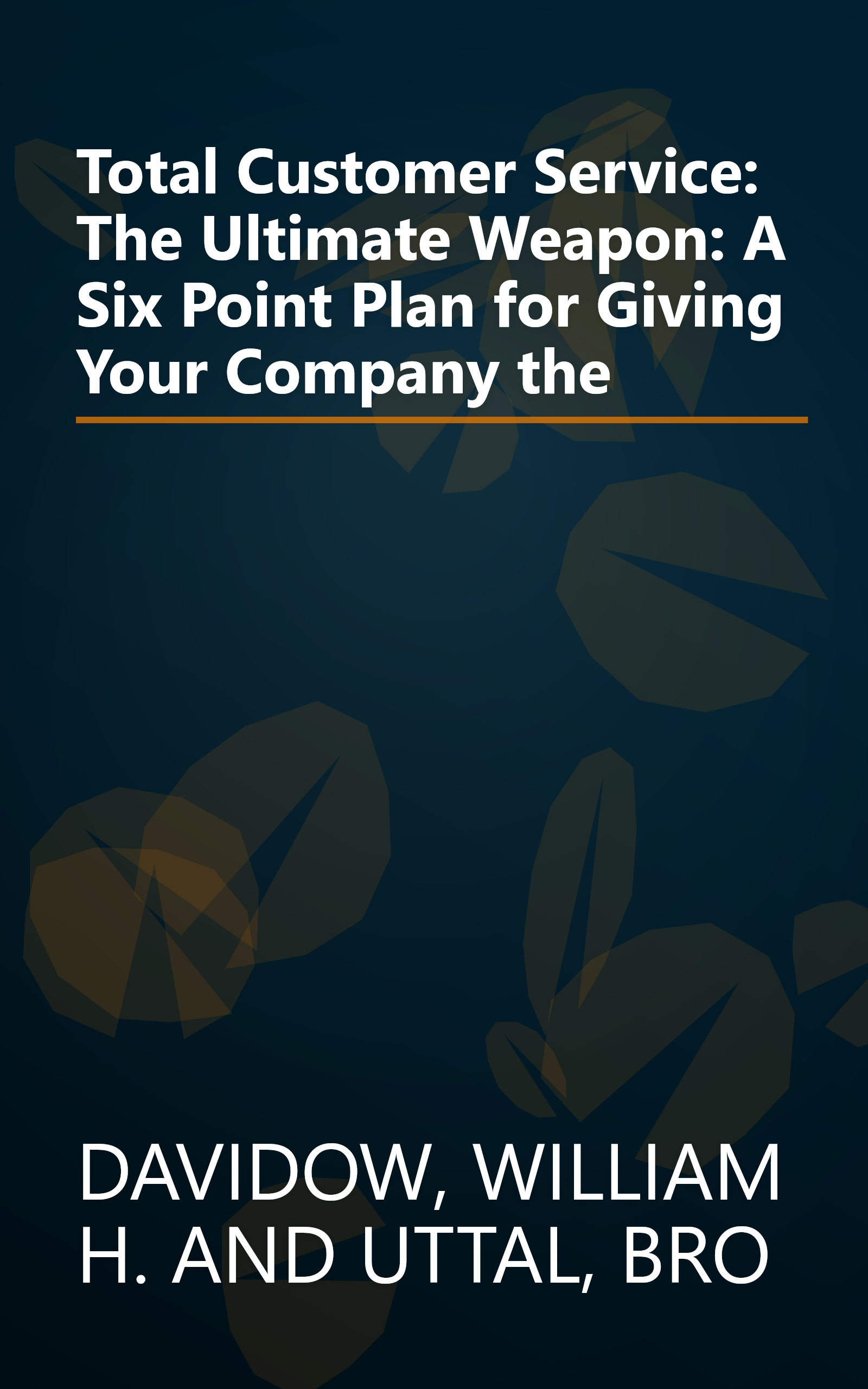 Total Customer Service: The Ultimate Weapon: A Six Point Plan for Giving Your Company the book cover