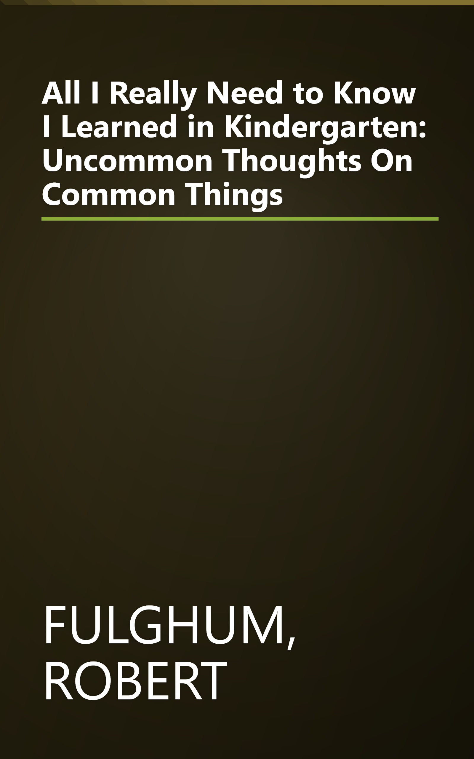 All I Really Need to Know I Learned in Kindergarten: Uncommon Thoughts On Common Things book cover