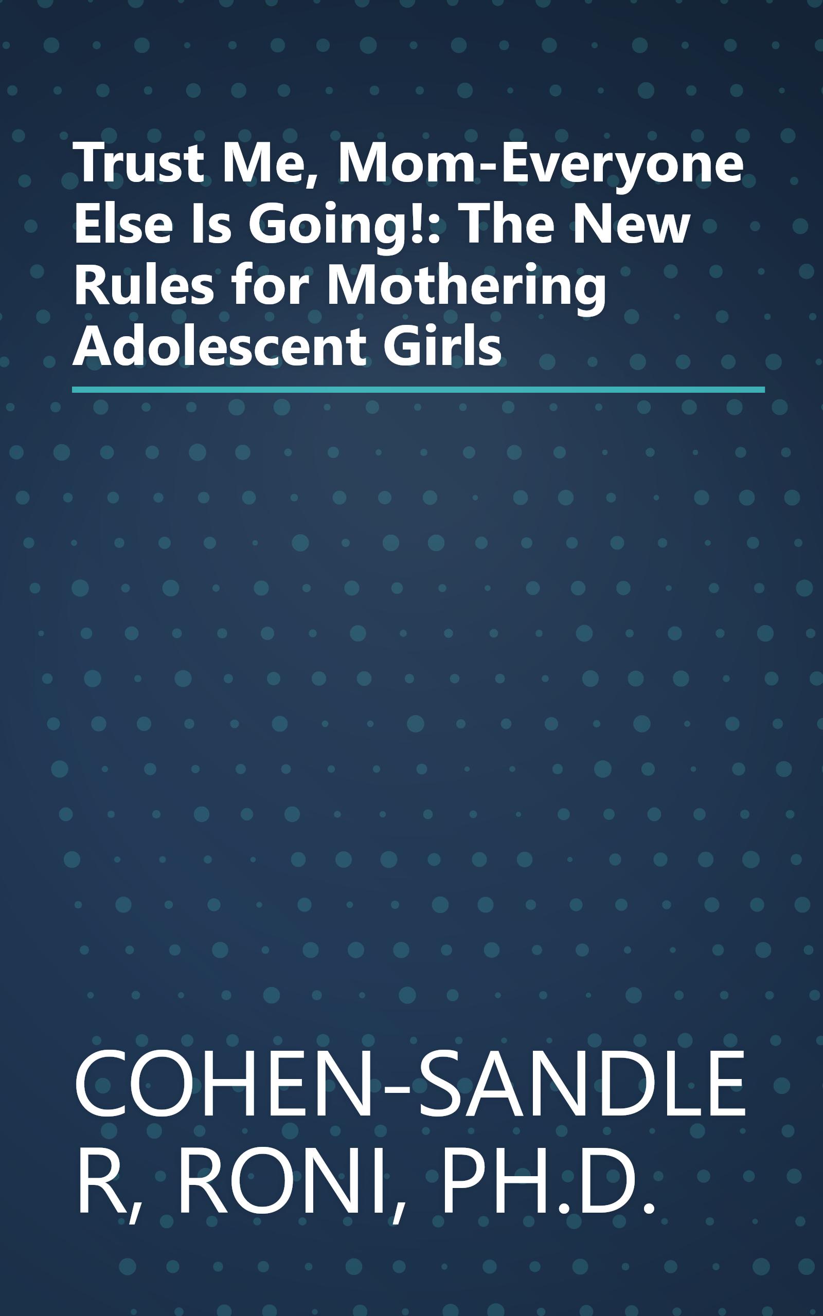Trust Me, Mom-Everyone Else Is Going!: The New Rules for Mothering Adolescent Girls book cover