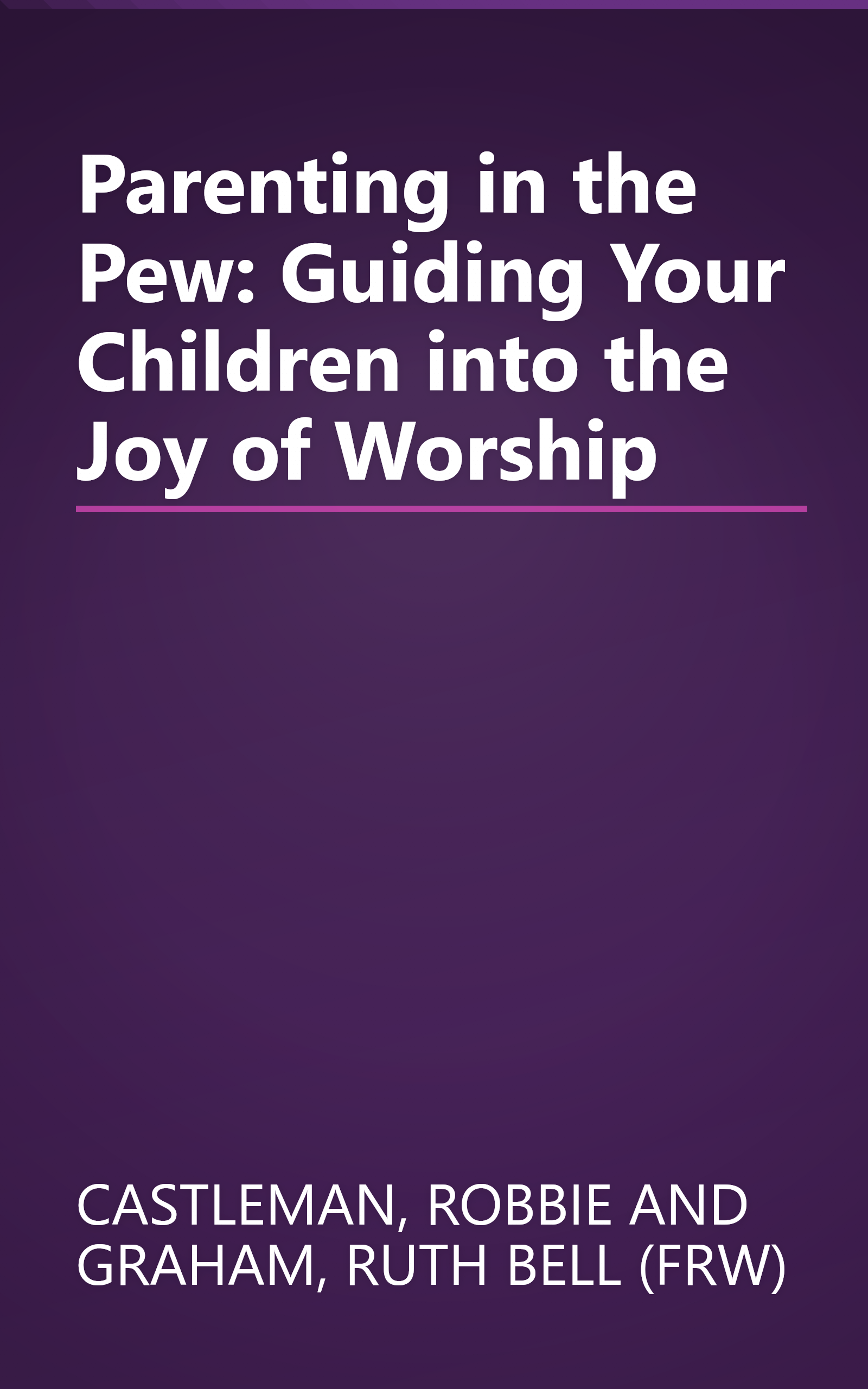 Parenting in the Pew: Guiding Your Children into the Joy of Worship book cover