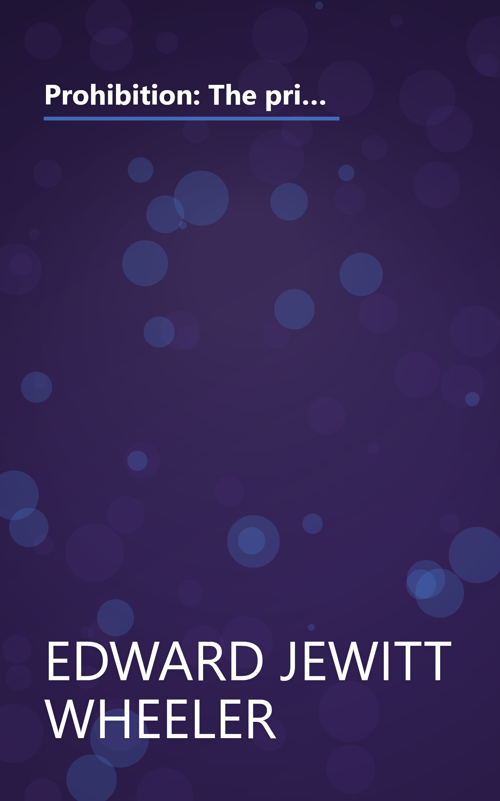 Prohibition: The principle, the policy and the party. A dispassionate study of the arguments for and against prohibitory law, and the reasons governing the political action of its advocates book cover