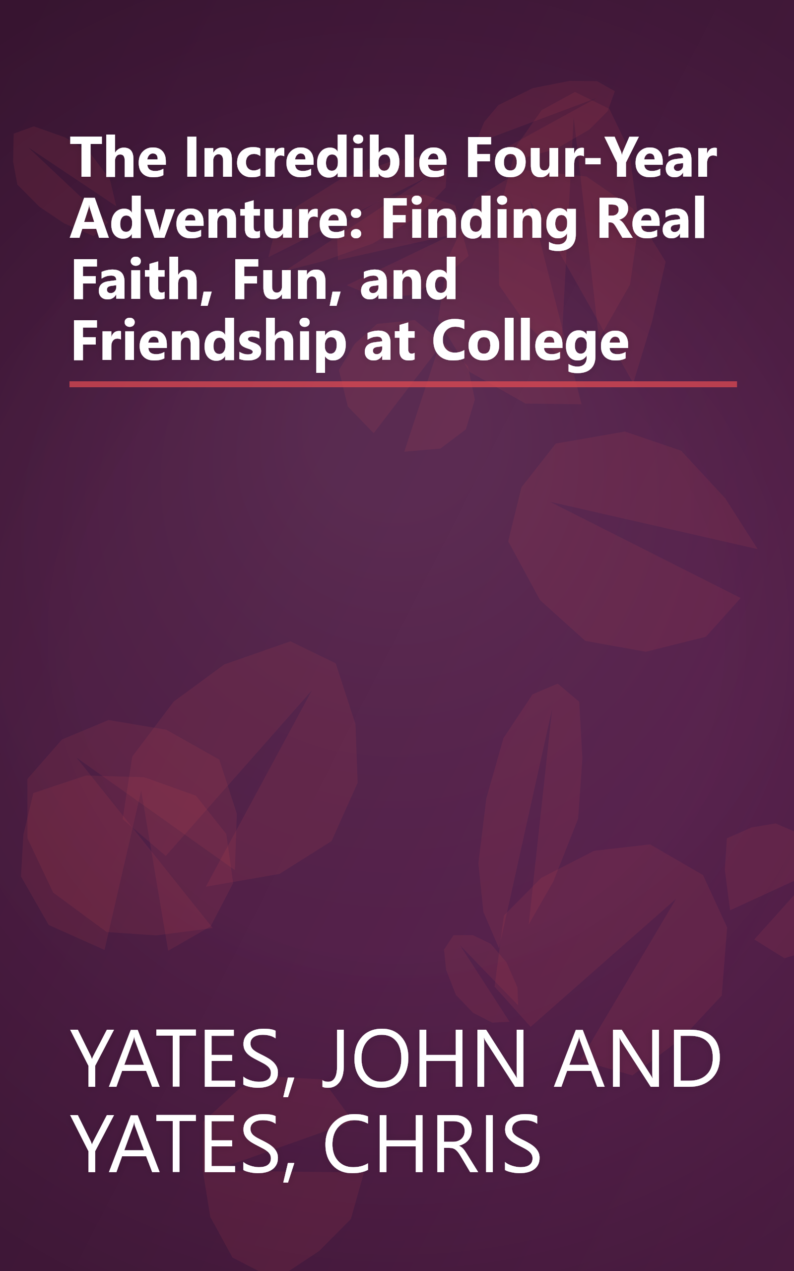 The Incredible Four-Year Adventure: Finding Real Faith, Fun, and Friendship at College book cover